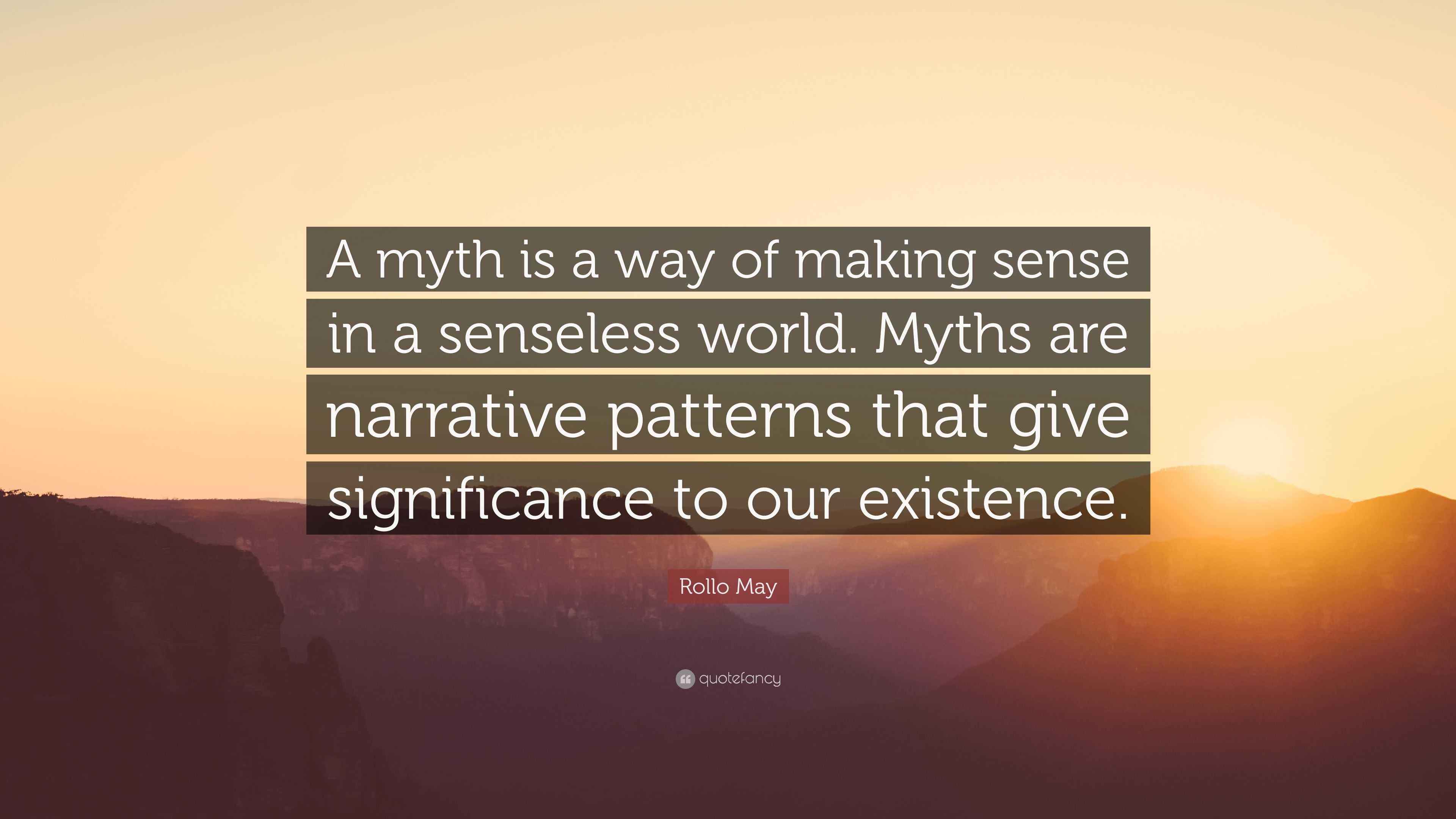 Rollo May Quote: “A myth is a way of making sense in a senseless world ...