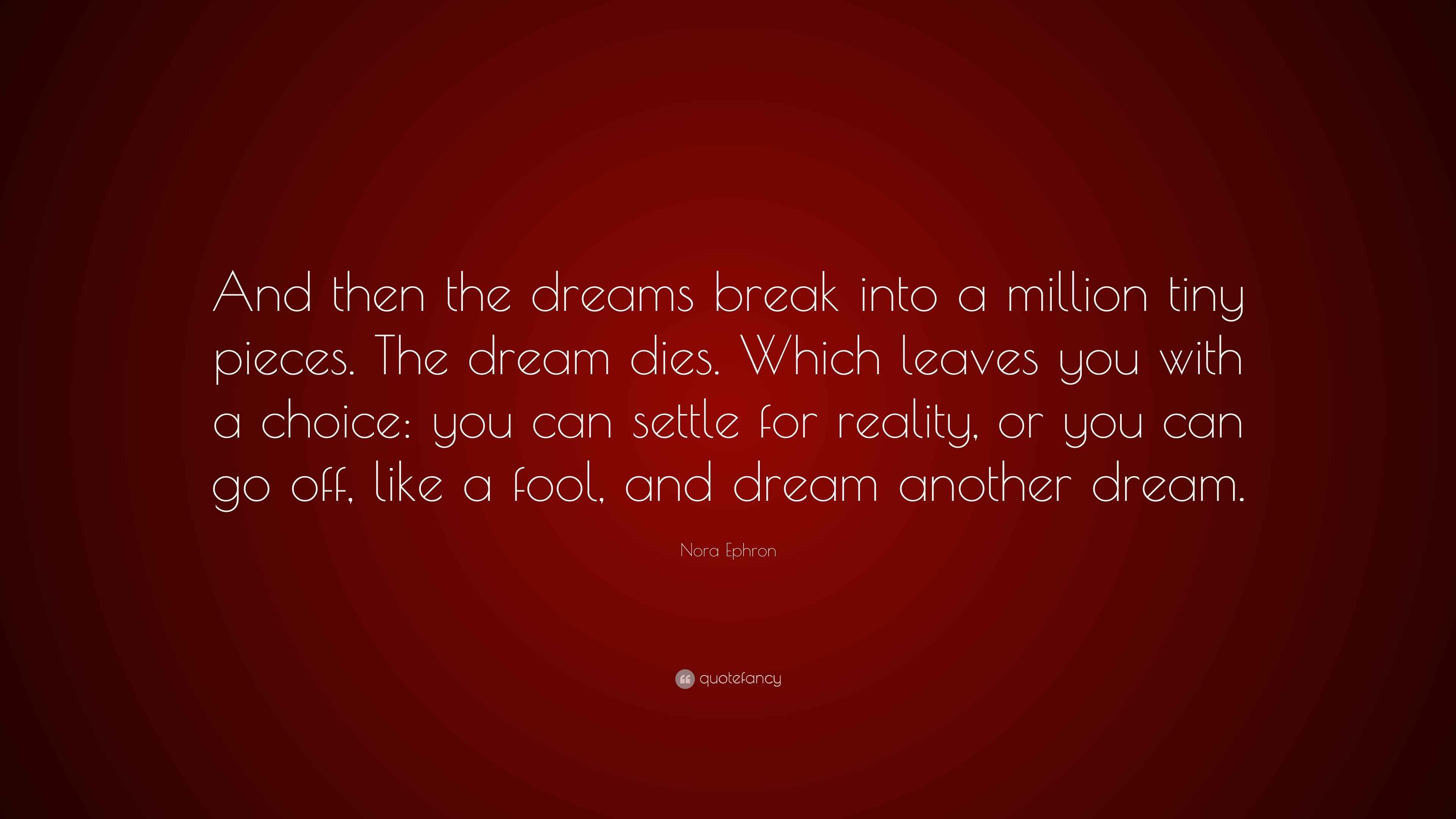 Nora Ephron Quote: “And then the dreams break into a million tiny ...