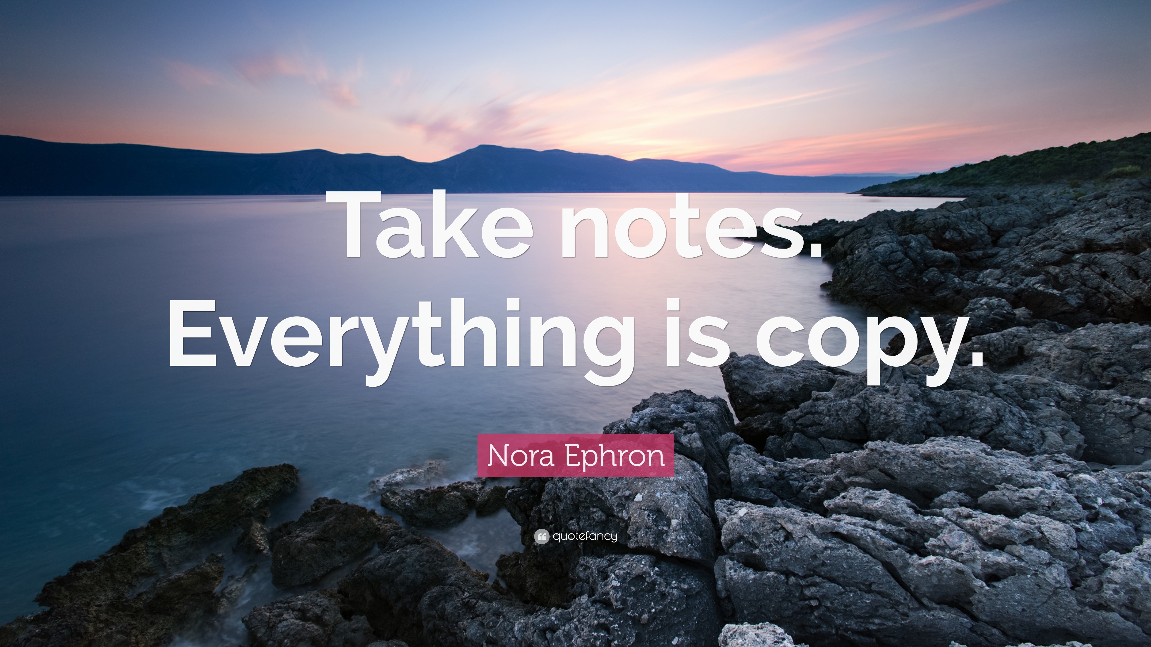 Nora Ephron Quote: “Take notes. Everything is copy.”