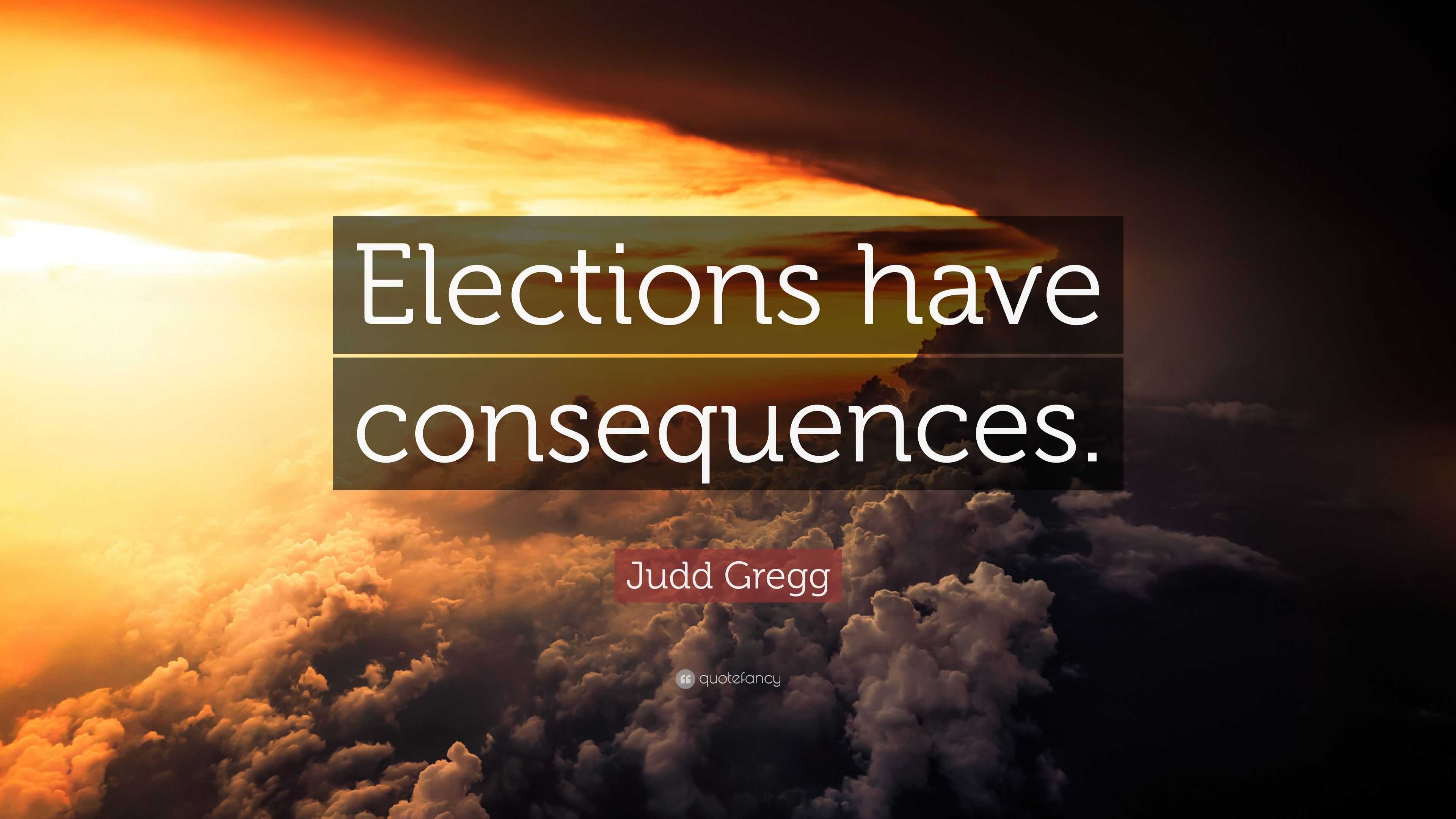 Judd Gregg Quote: “Elections have consequences.”