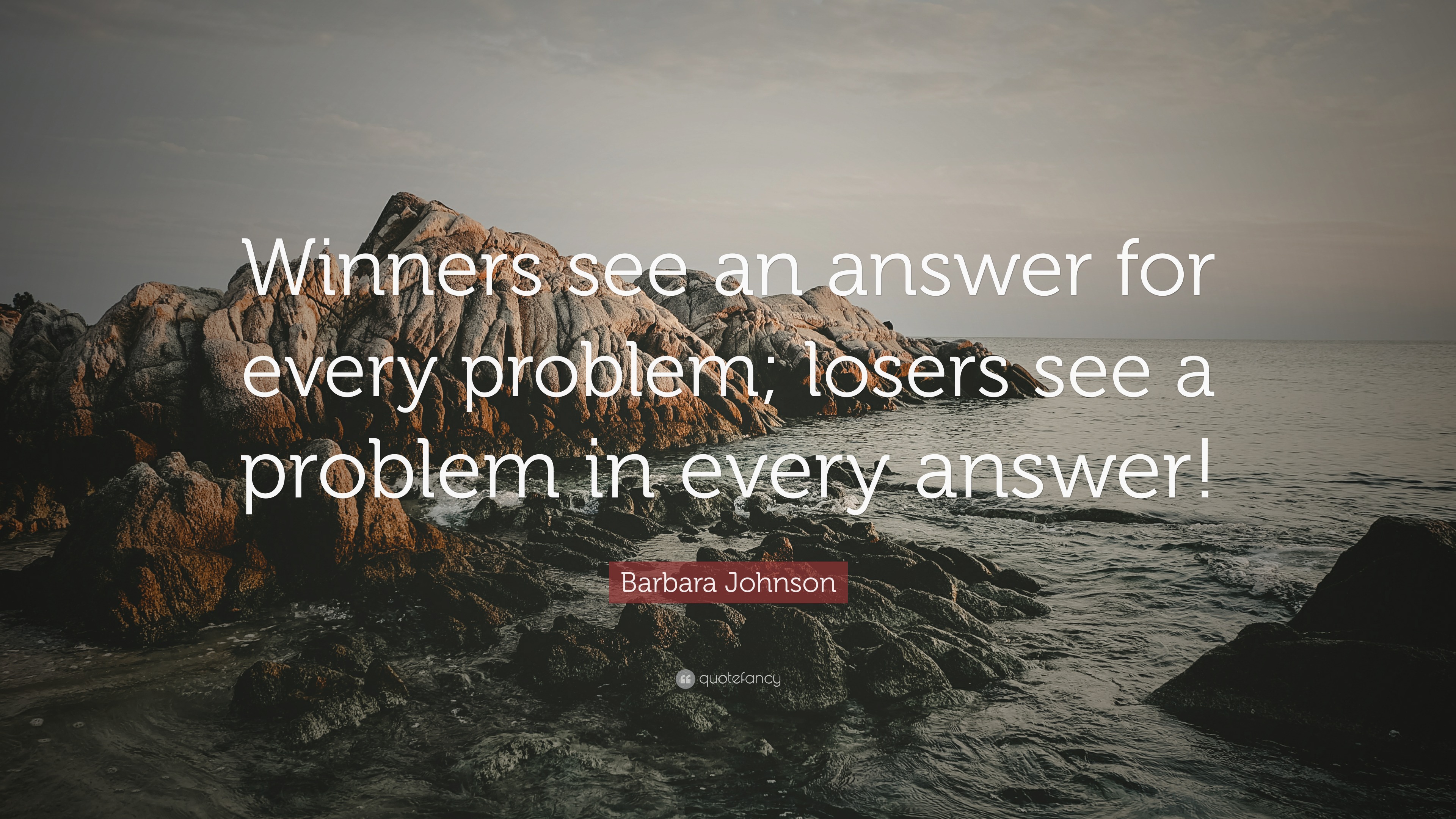 Barbara Johnson Quote: “Winners see an answer for every problem; losers ...