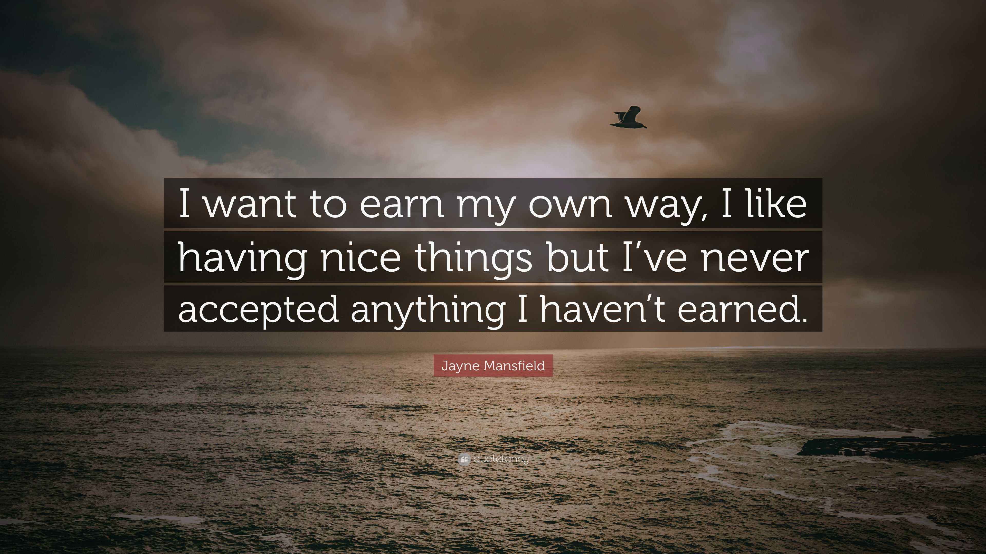 Jayne Mansfield Quote: “I want to earn my own way, I like having nice ...