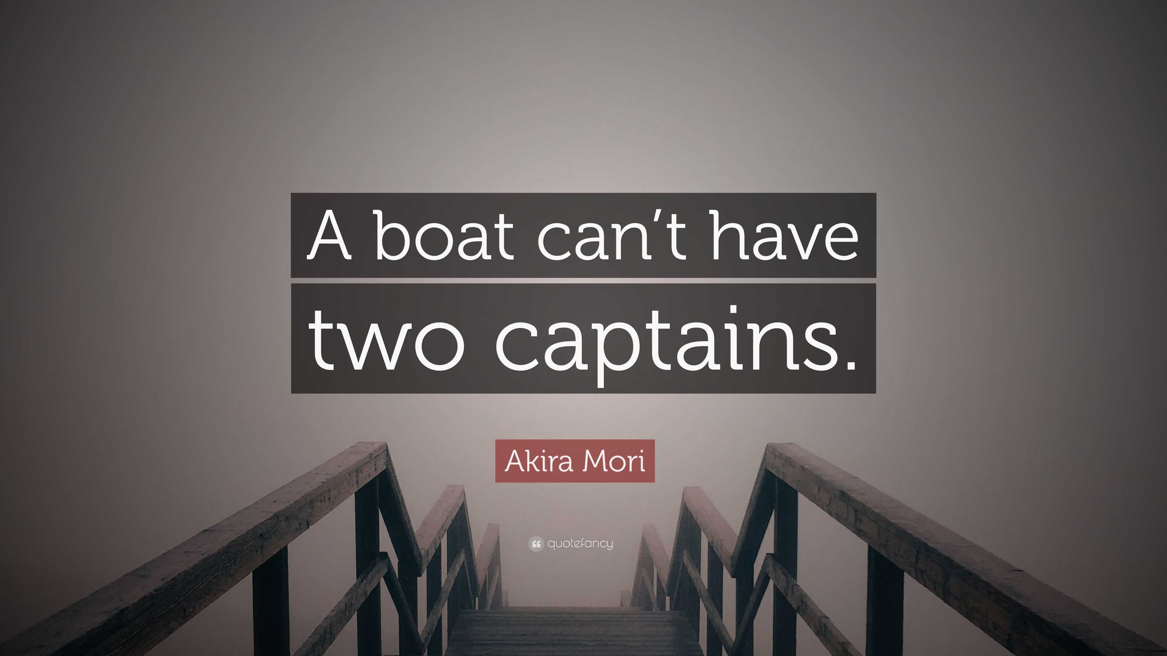 Akira Mori Quote: “A boat can’t have two captains.”