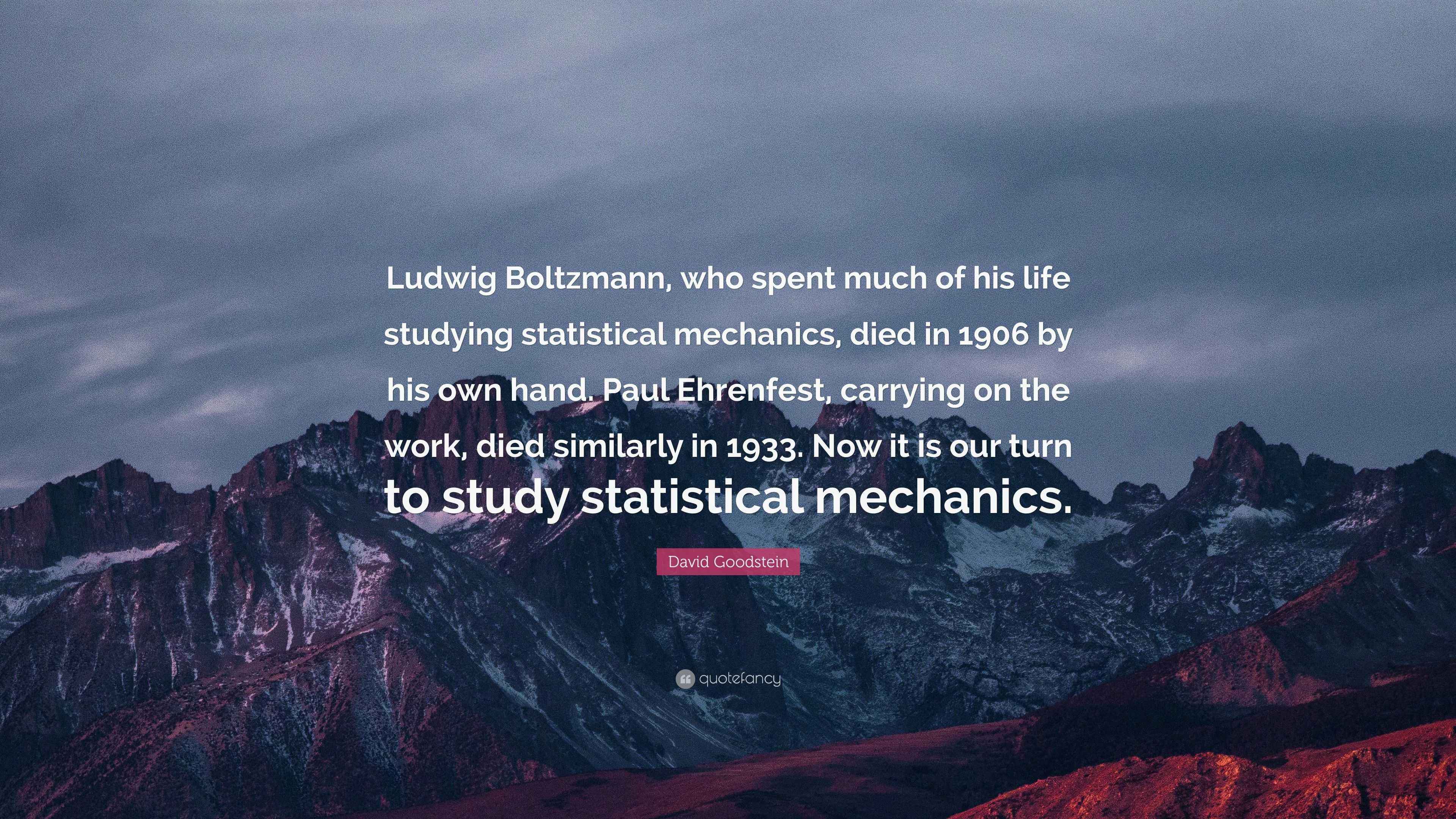 David Goodstein Quote: “Ludwig Boltzmann, who spent much of his life ...