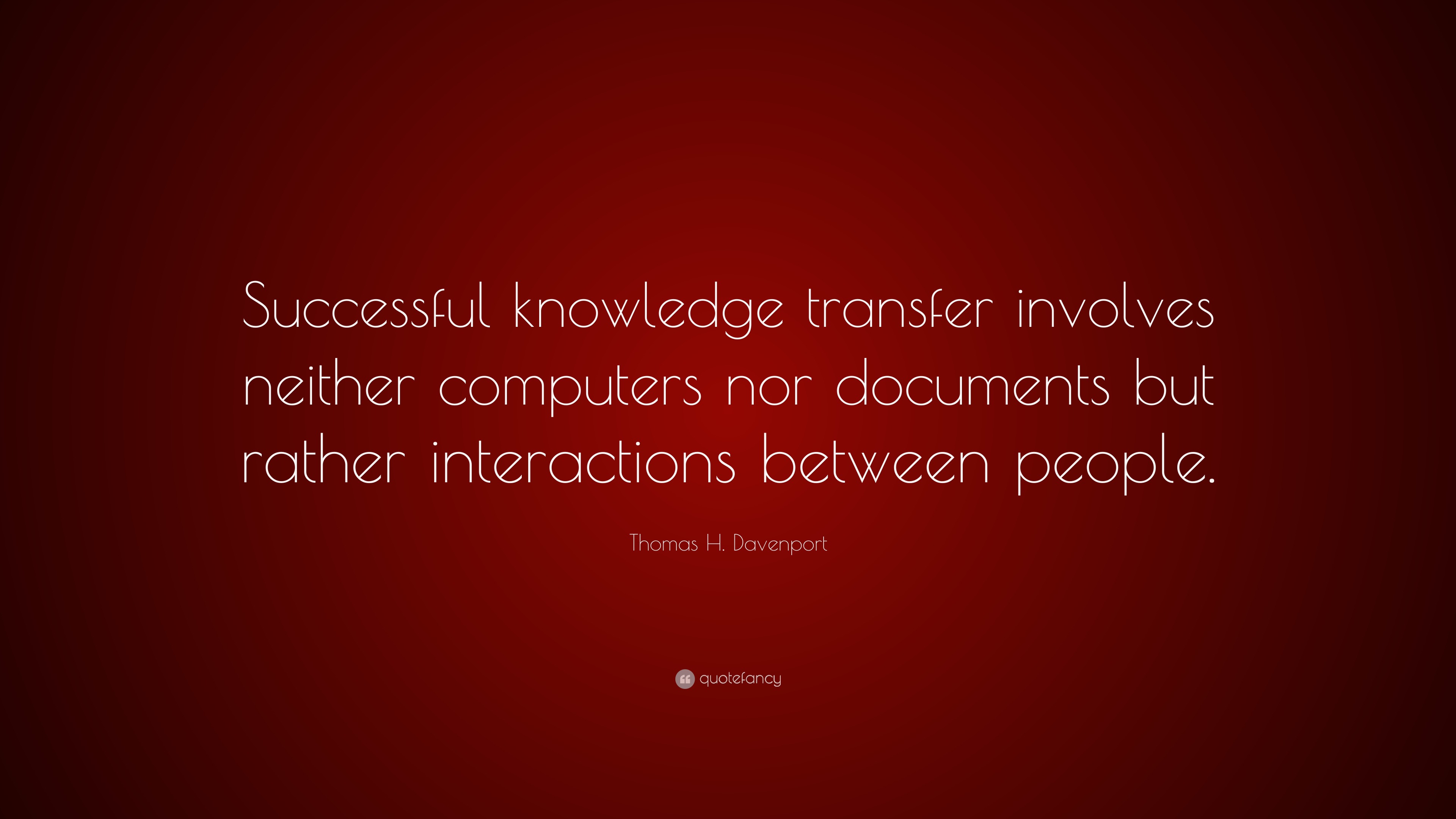 Thomas H. Davenport Quote: “Successful knowledge transfer involves ...