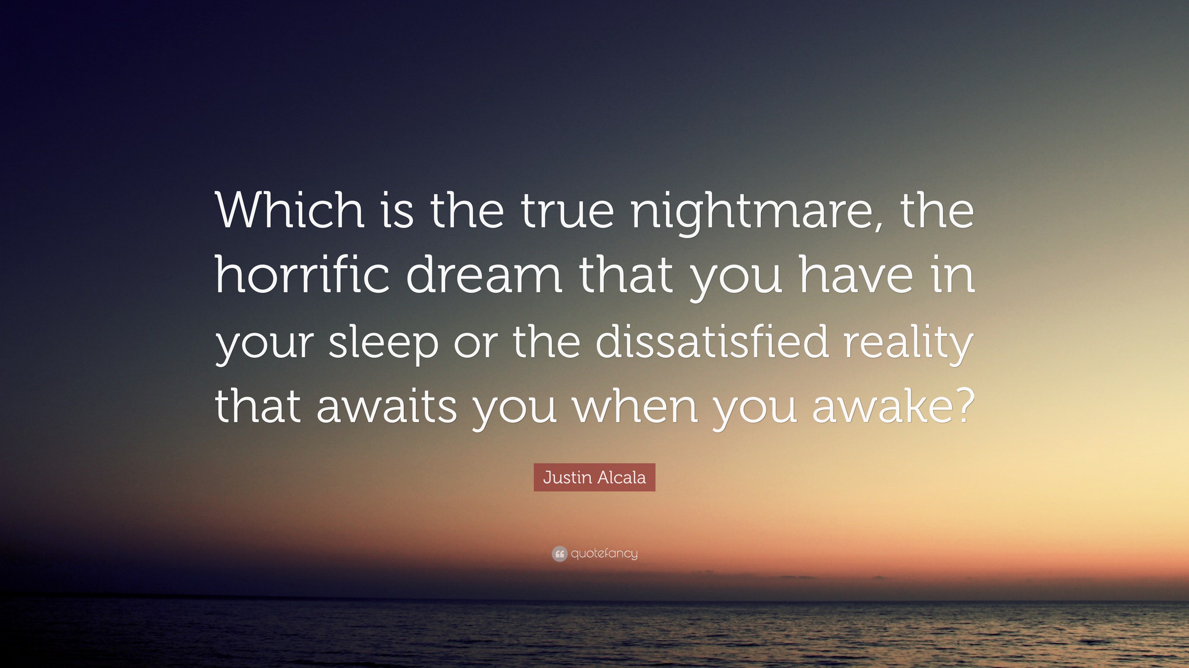 Justin Alcala Quote: “Which is the true nightmare, the horrific dream ...