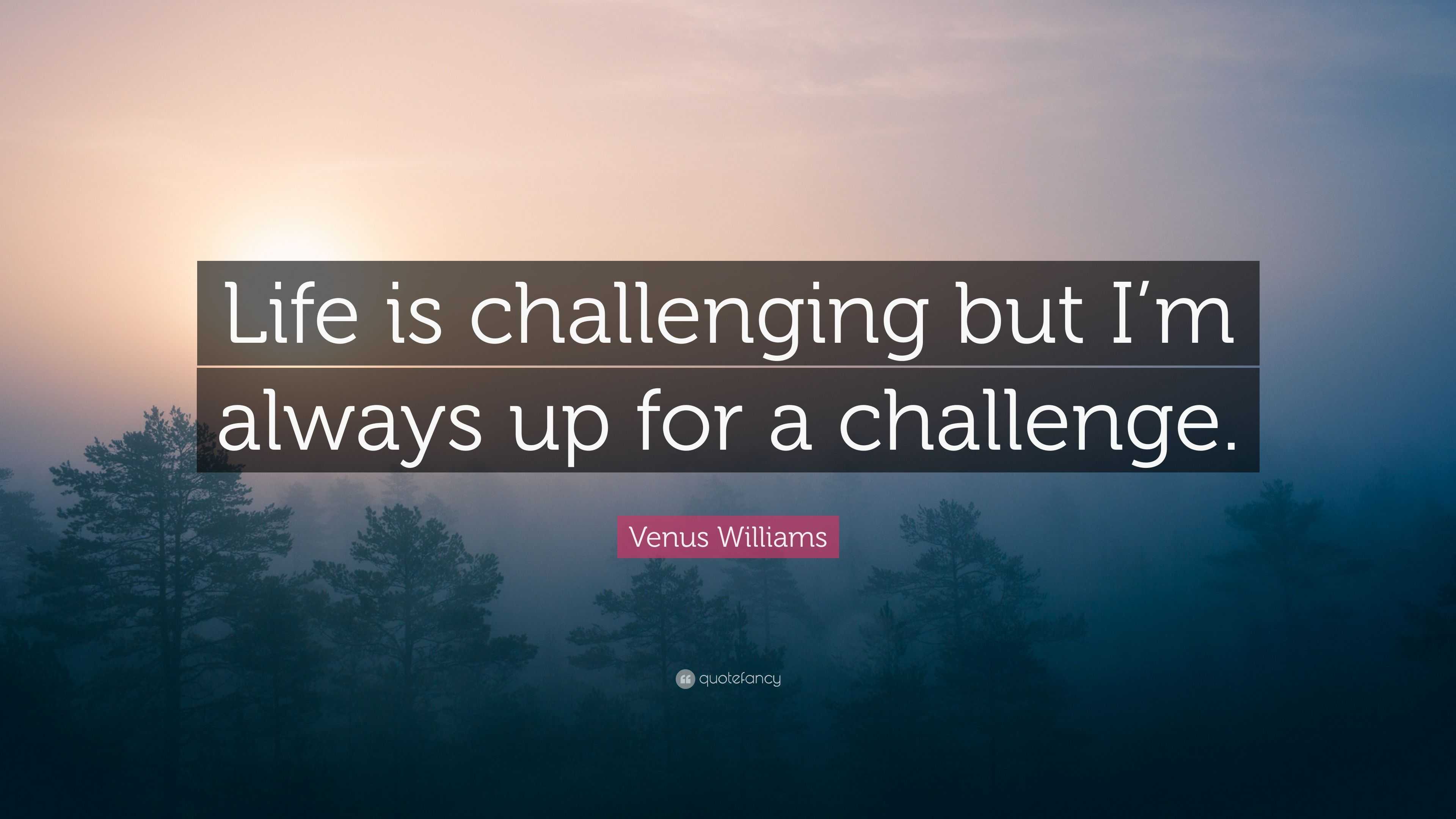 Venus Williams Quote: “Life is challenging but I’m always up for a ...