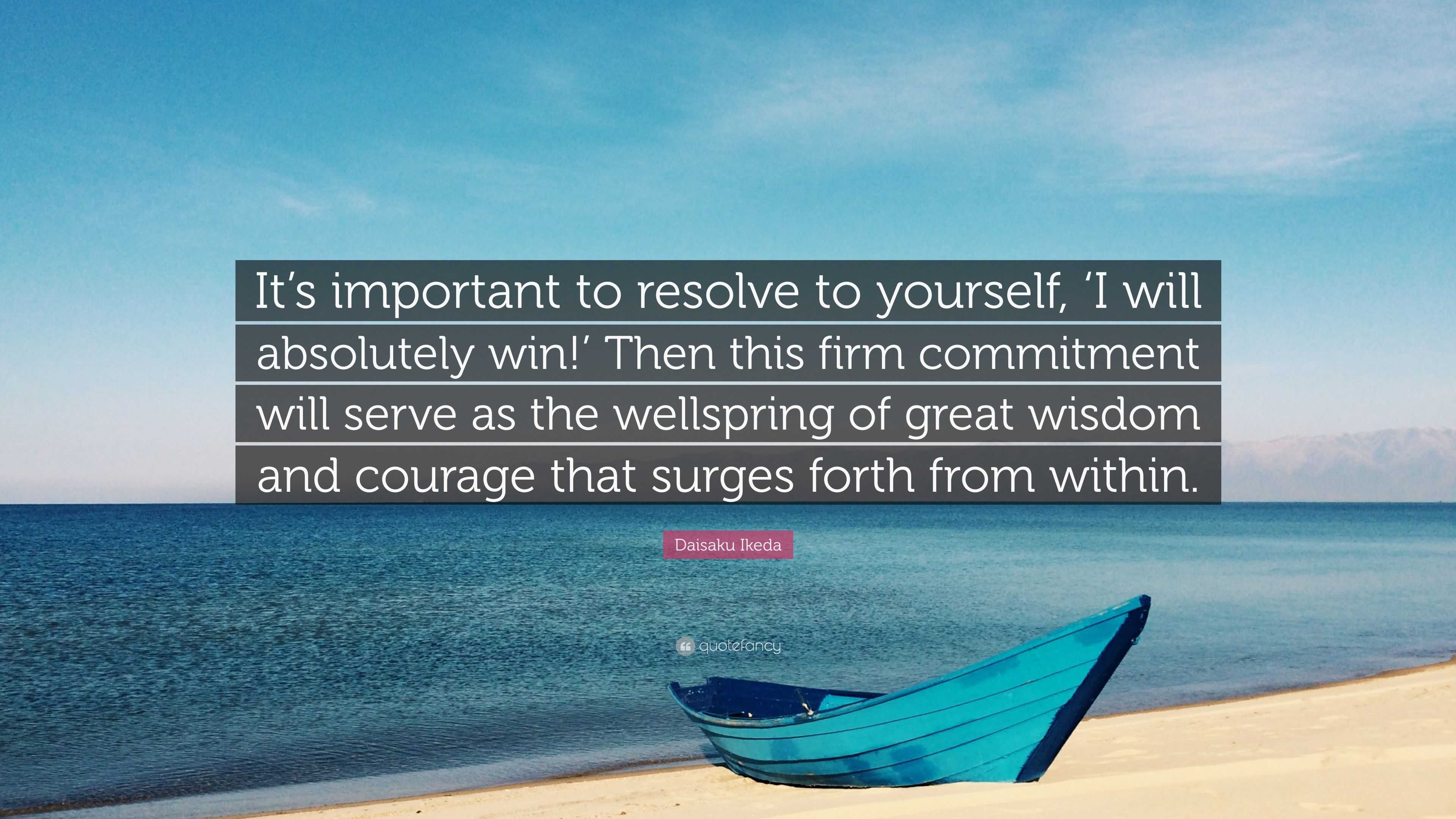 Daisaku Ikeda Quote: “It’s important to resolve to yourself, ‘I will ...