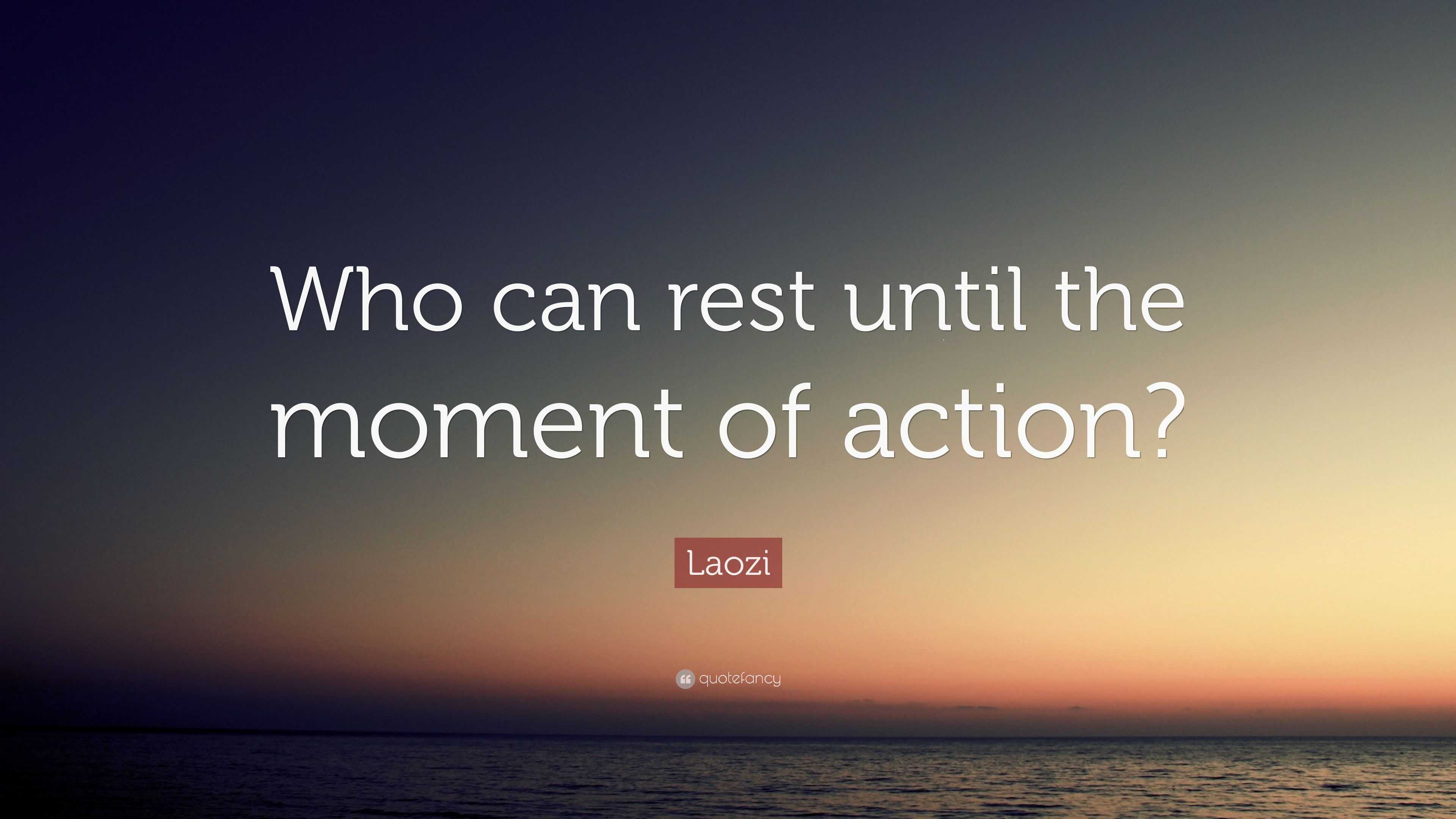 Laozi Quote: “Who can rest until the moment of action?”