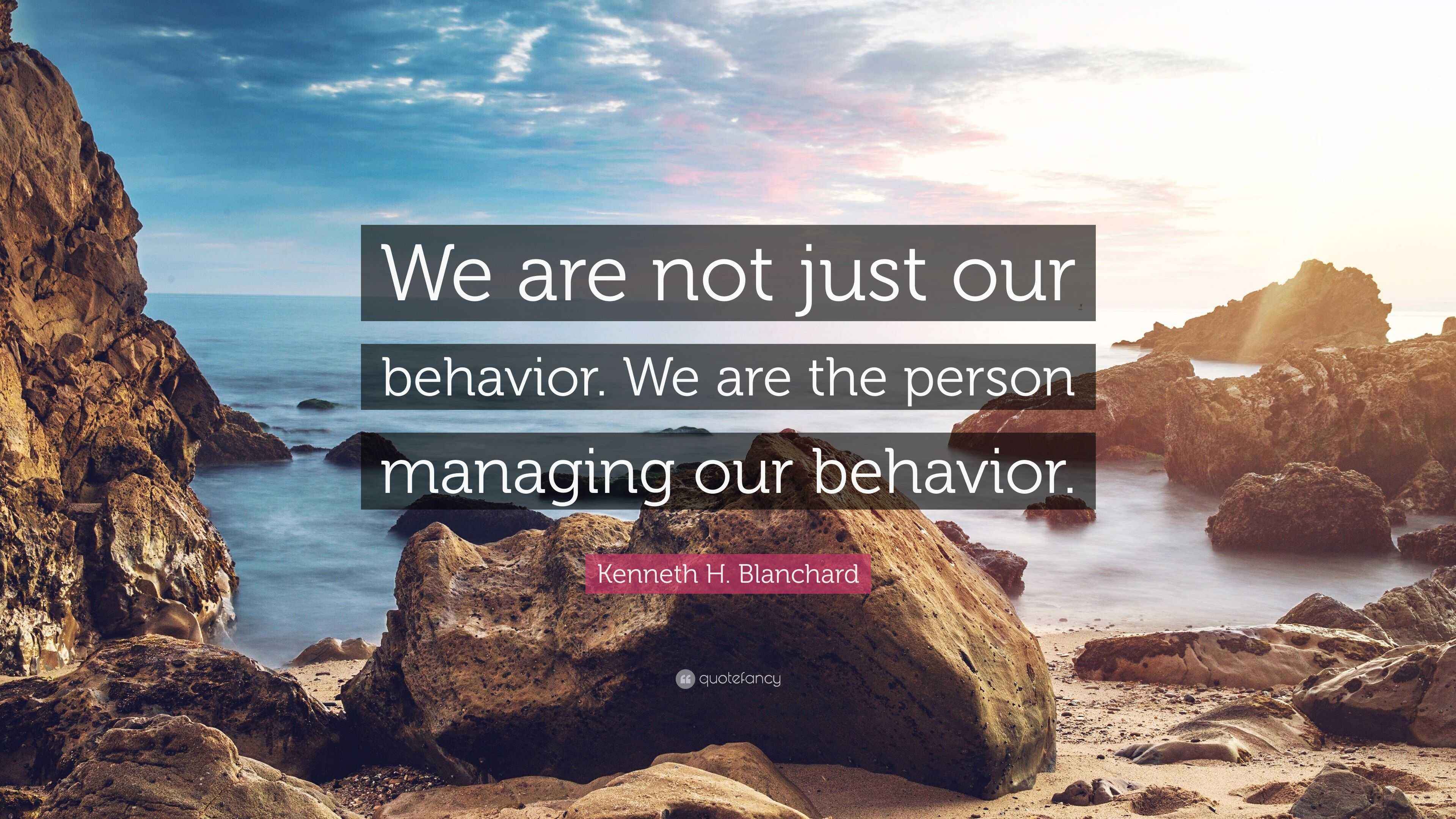 Kenneth H. Blanchard Quote: “We are not just our behavior. We are the ...