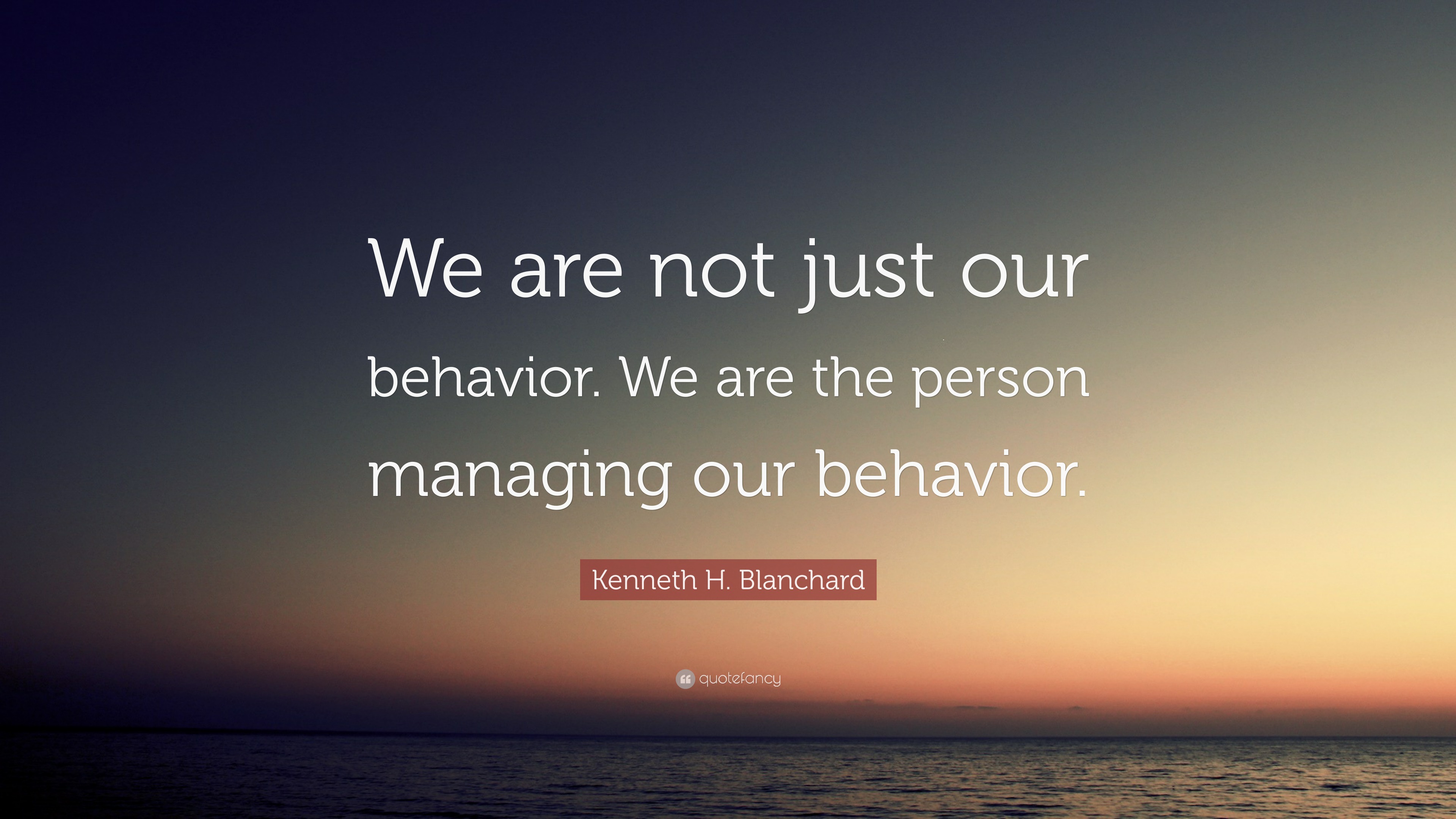 Kenneth H. Blanchard Quote: “We are not just our behavior. We are the ...