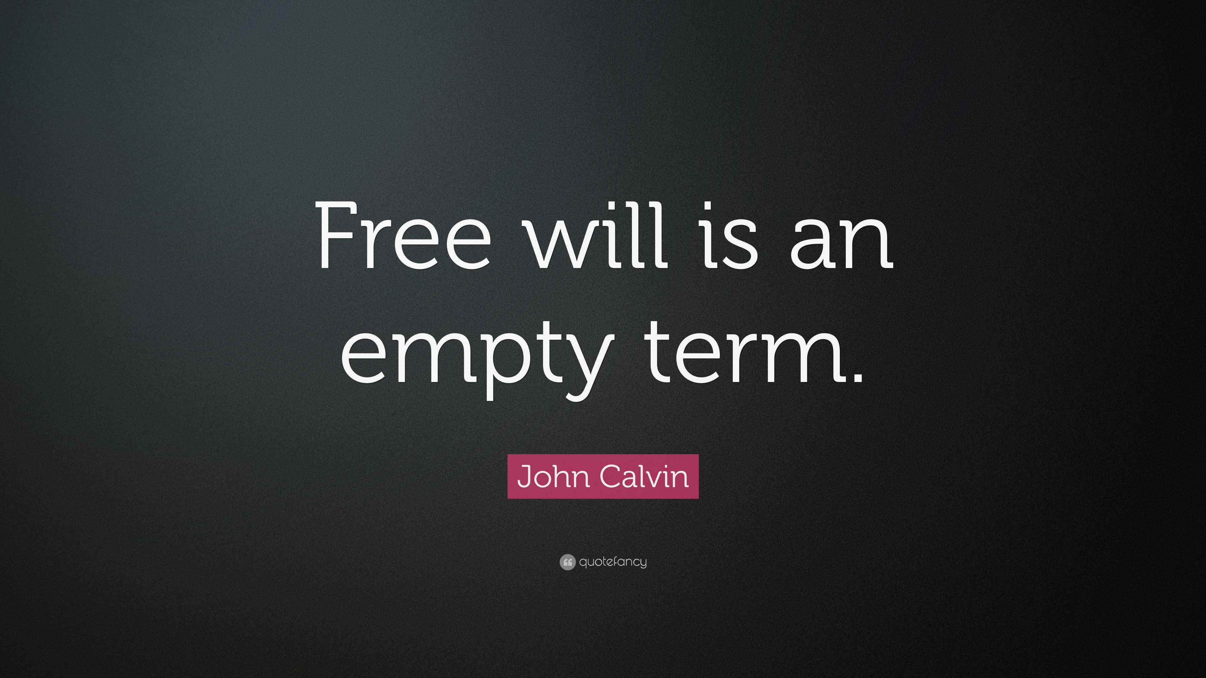 John Calvin Quote: “Free will is an empty term.”