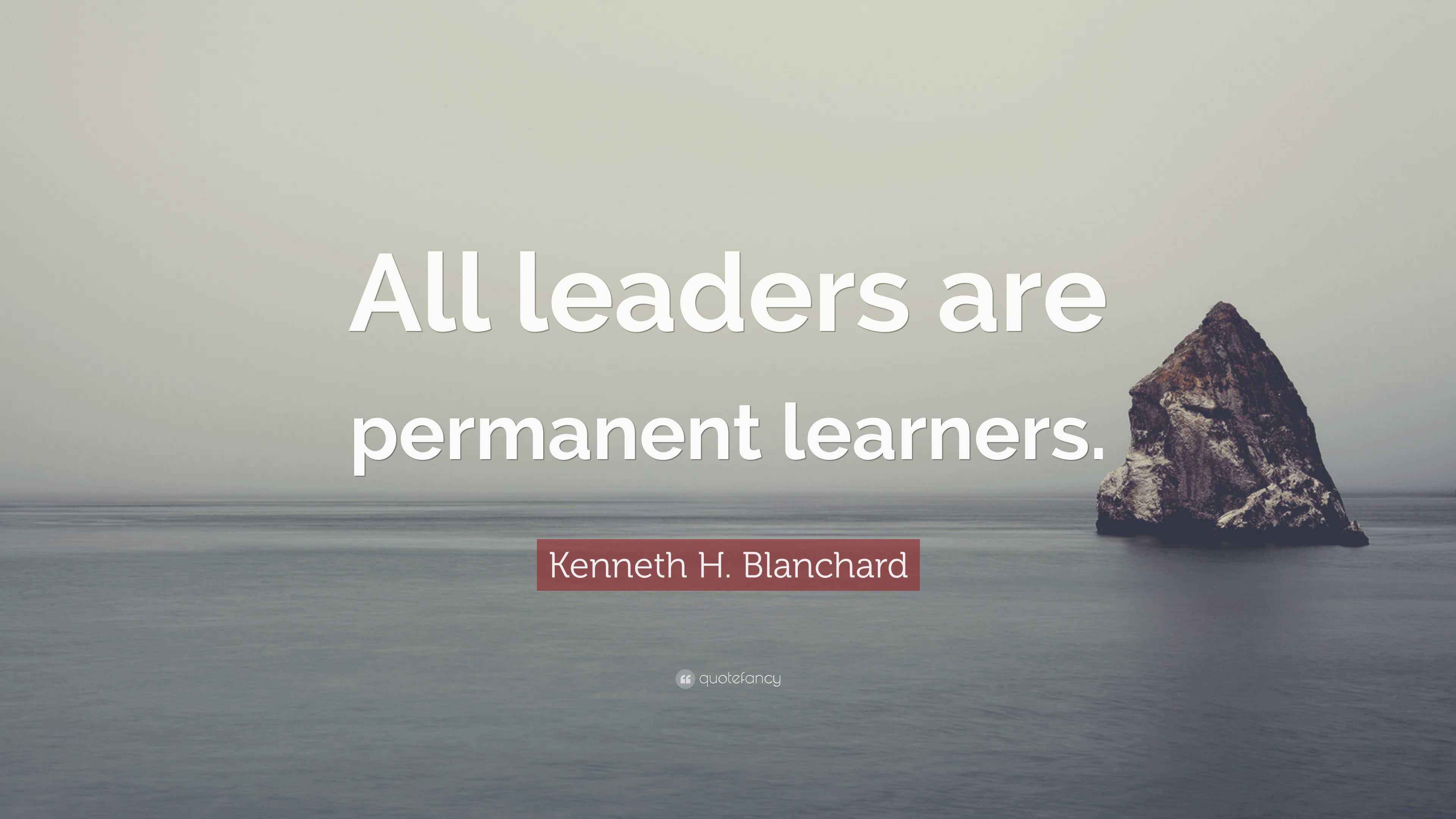 Kenneth H. Blanchard Quote: “All leaders are permanent learners.”