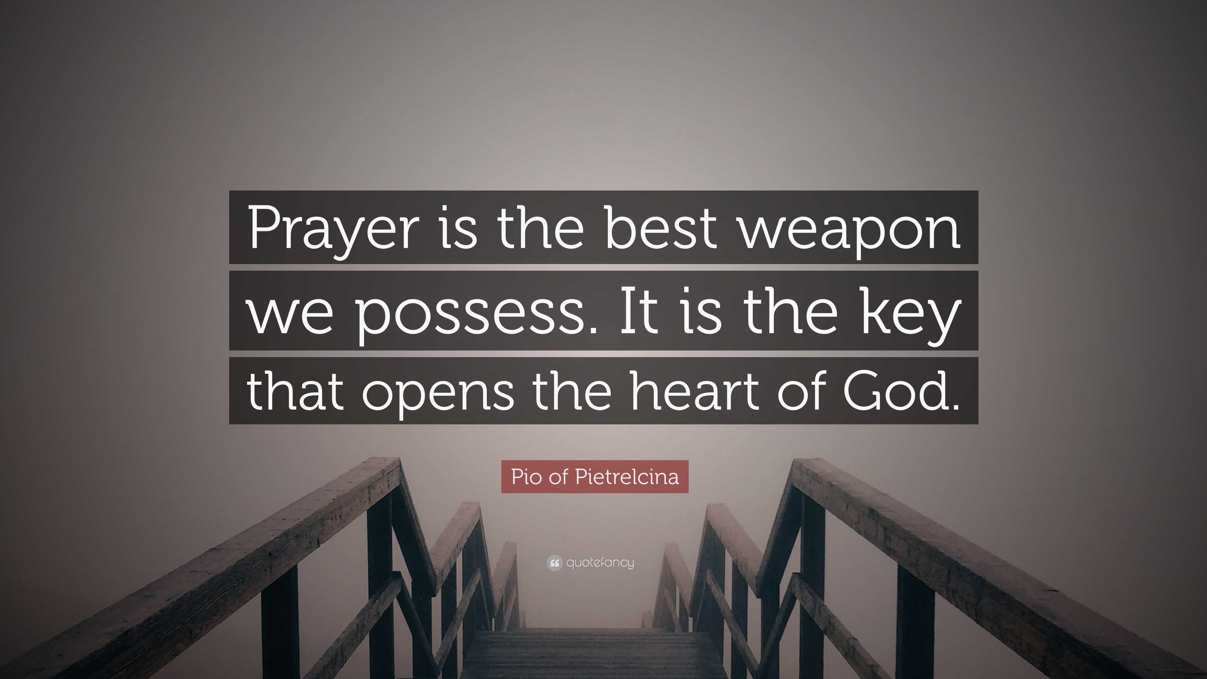 Pio of Pietrelcina Quote: “Prayer is the best weapon we possess. It is ...
