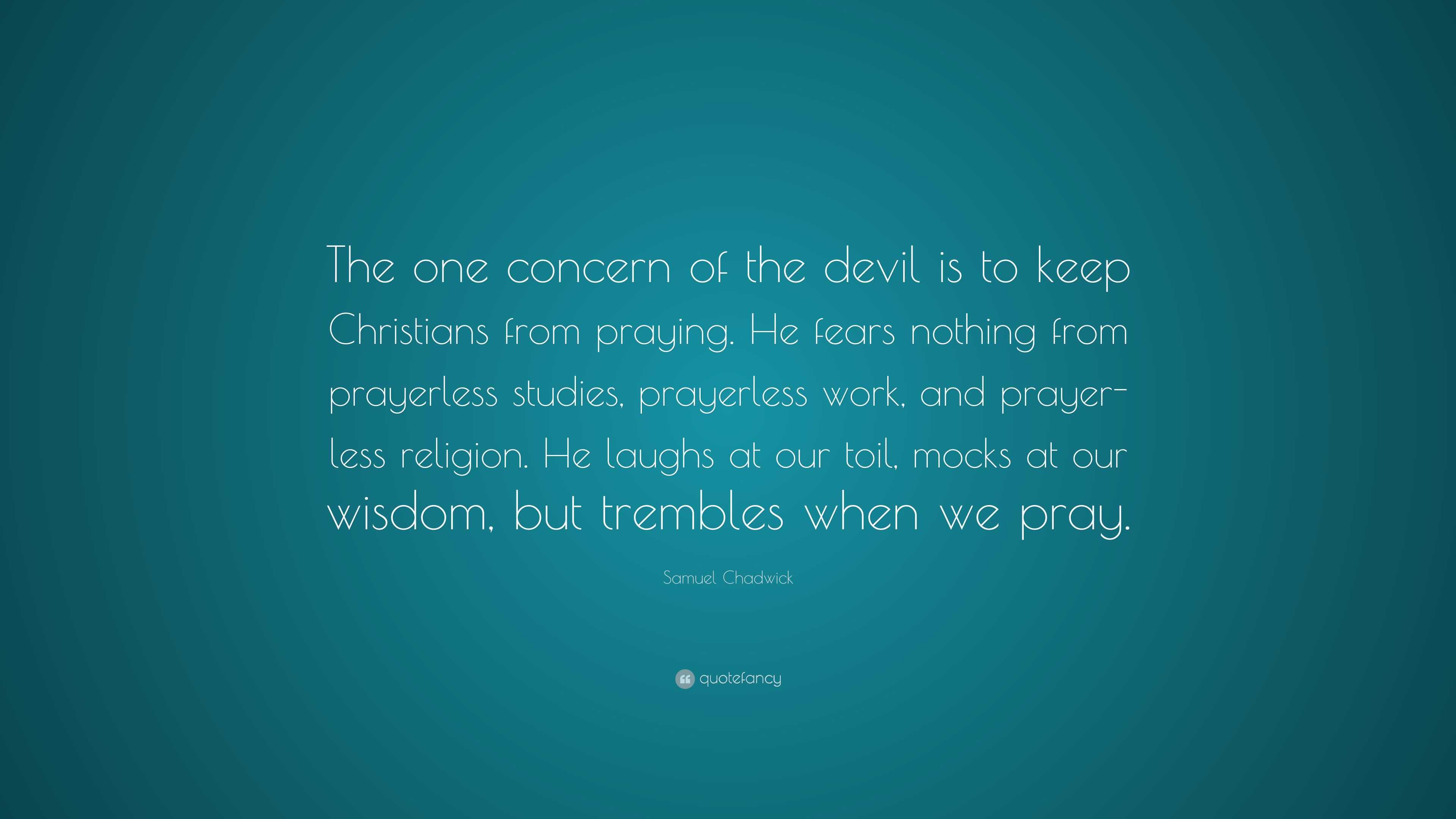 Samuel Chadwick Quote: “The one concern of the devil is to keep ...
