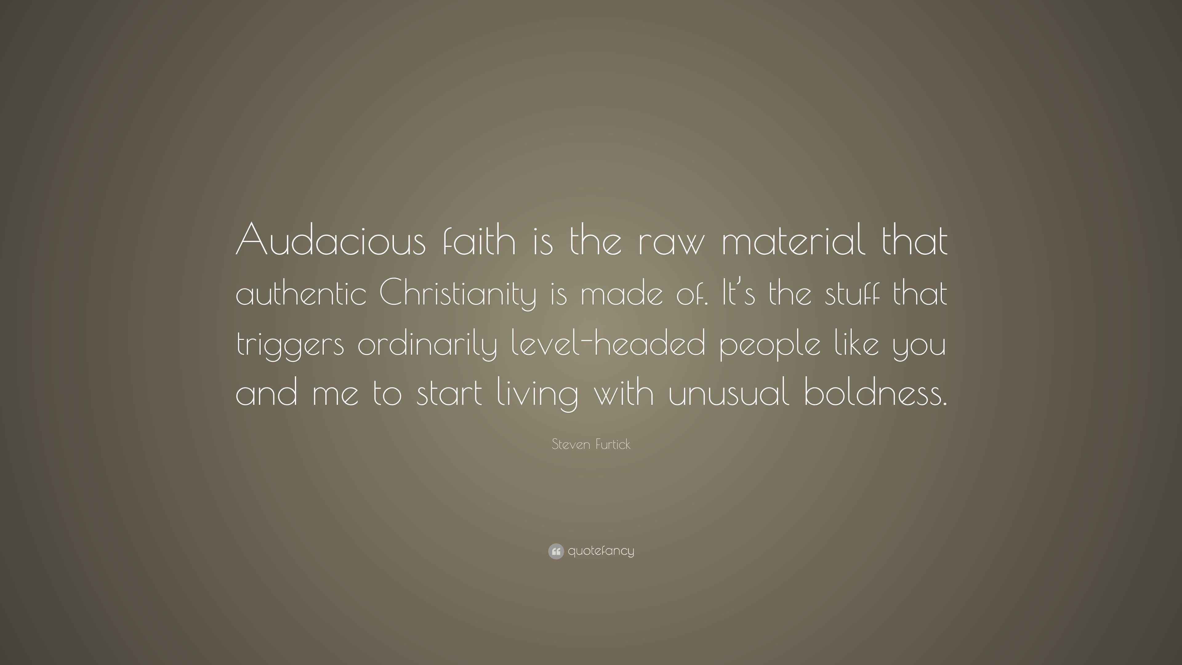 Steven Furtick Quote: “Audacious faith is the raw material that ...