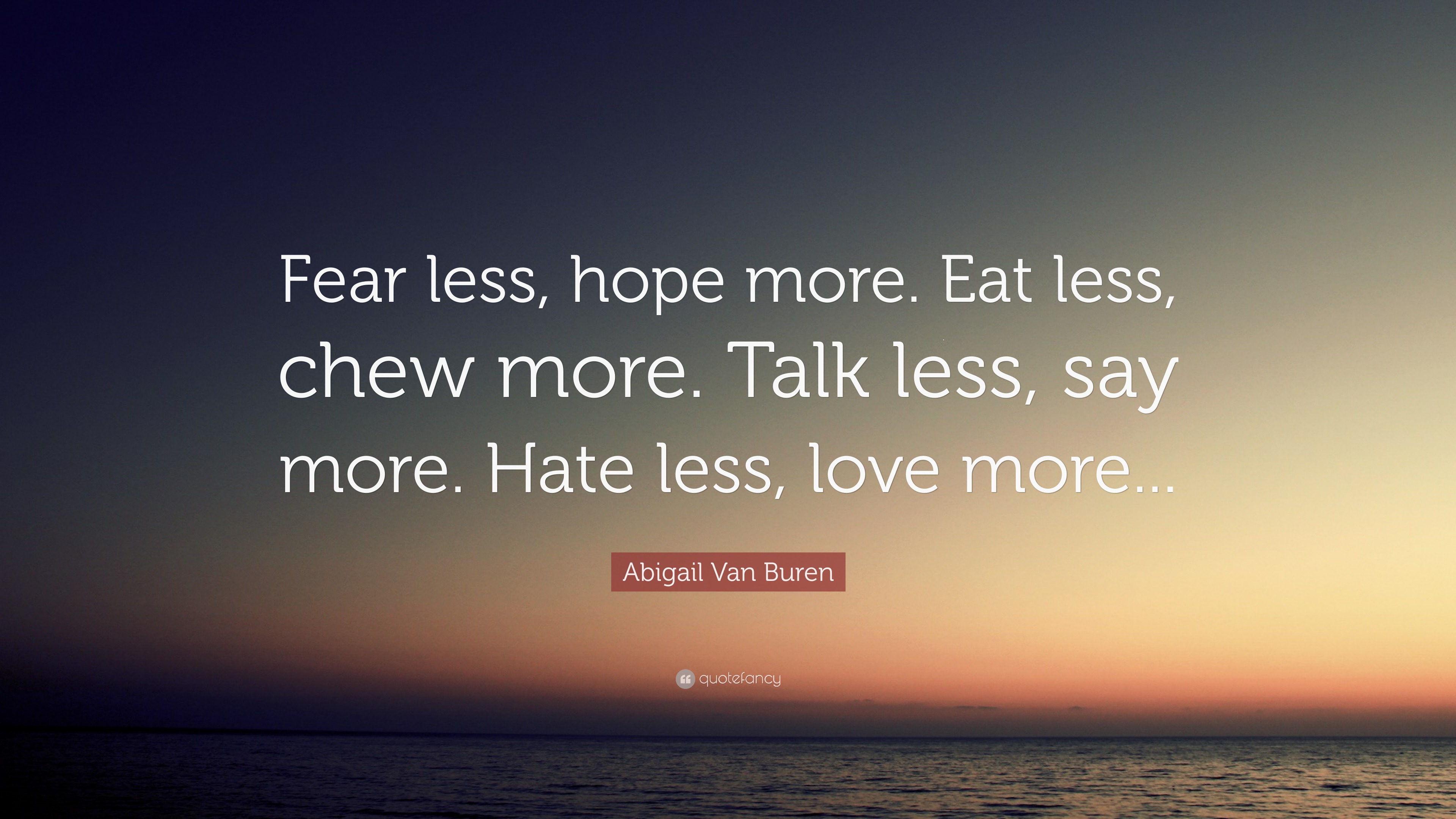Abigail Van Buren Quote: “Fear less, hope more. Eat less, chew more ...