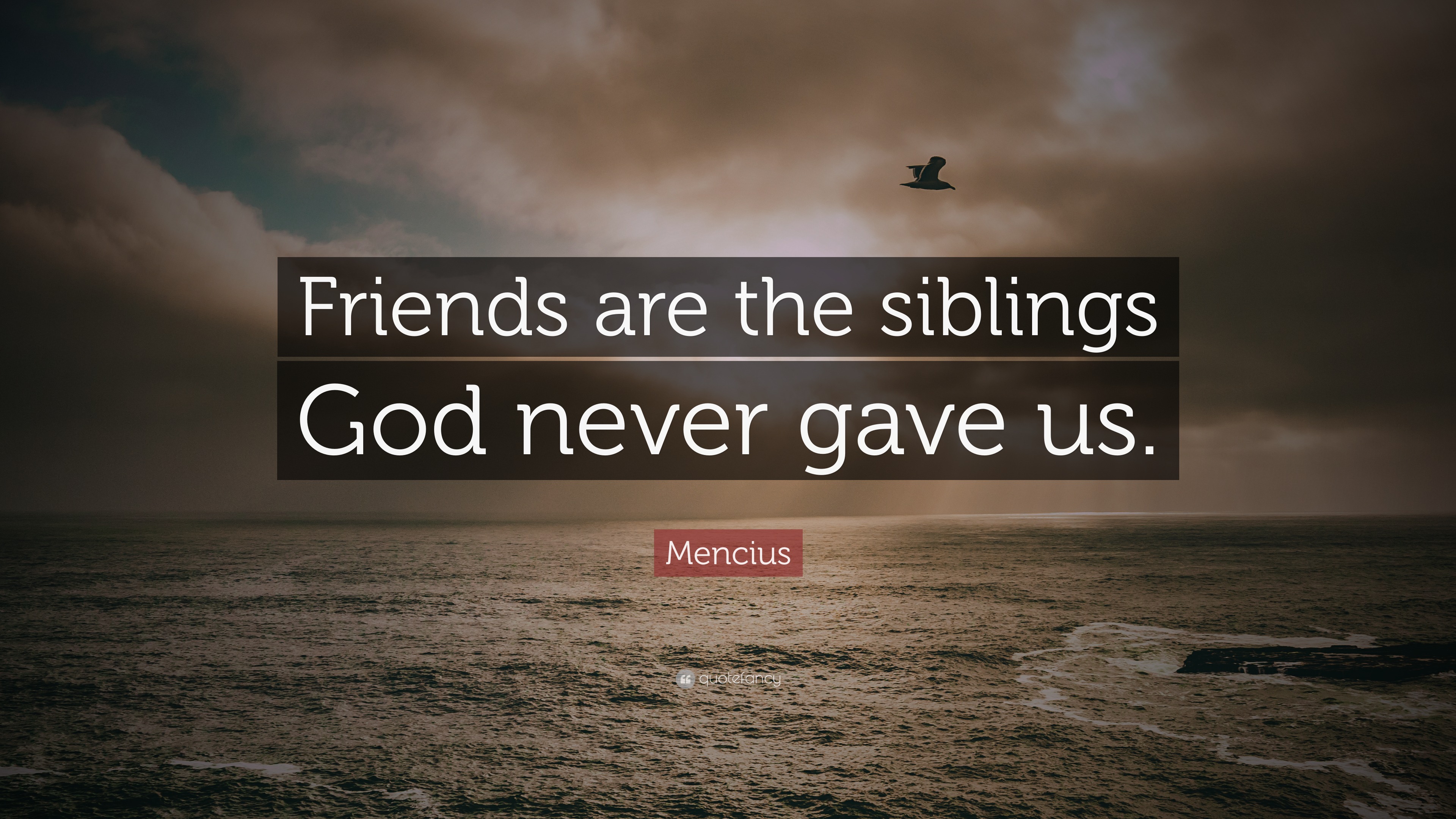 Mencius Quote: “Friends are the siblings God never gave us.”