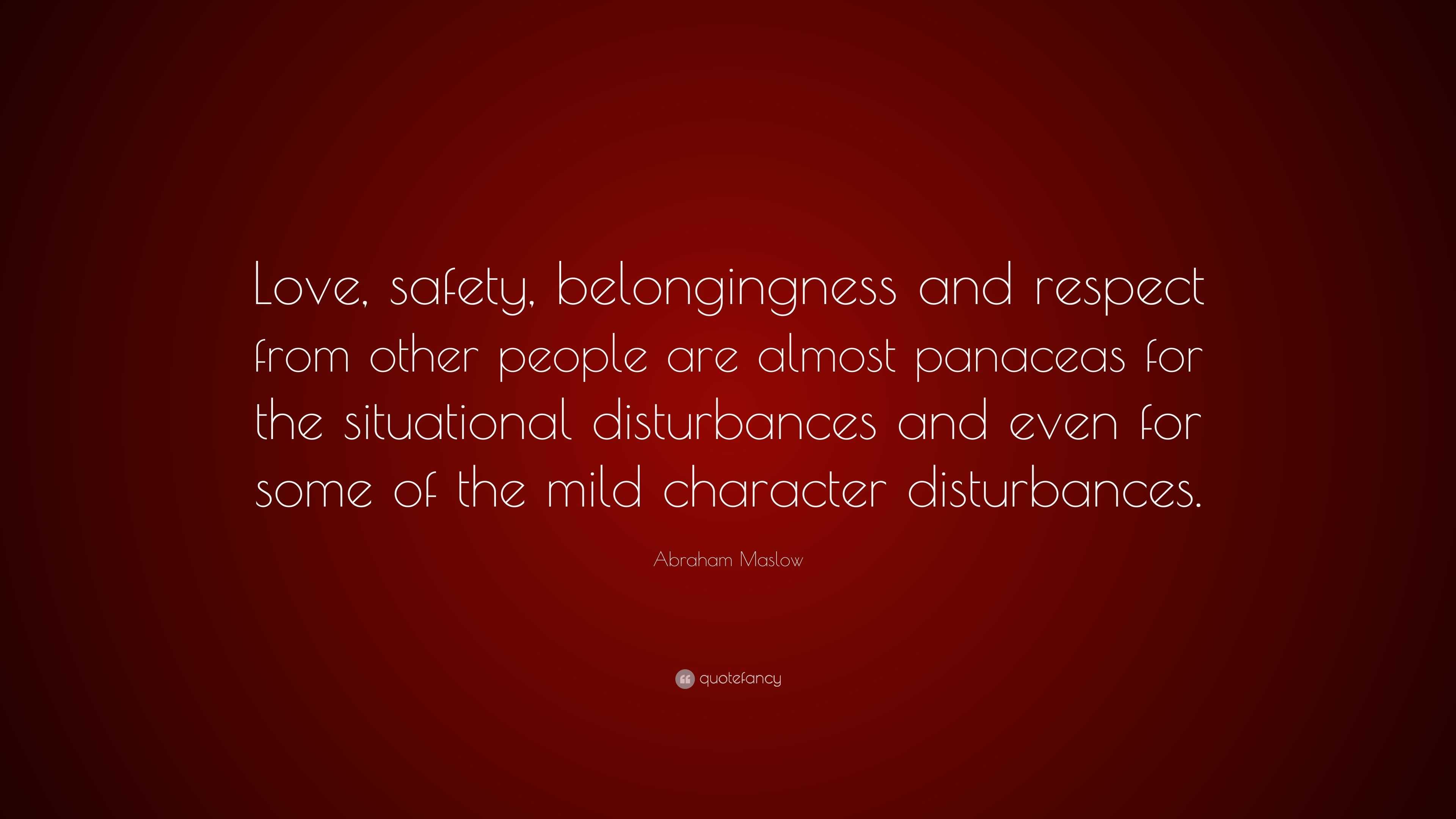 Abraham Maslow Quote: “Love, safety, belongingness and respect from ...