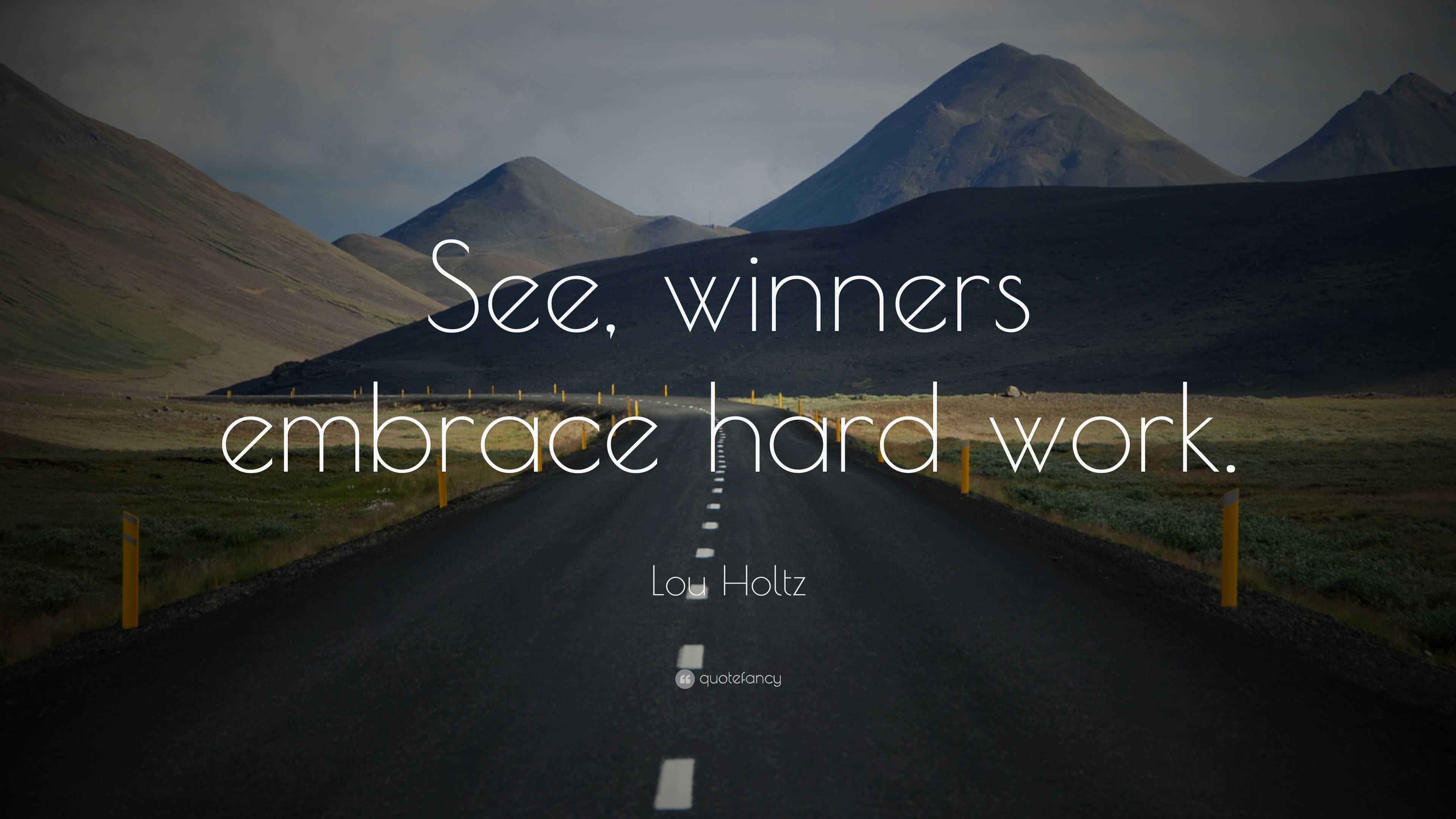 Lou Holtz Quote: “See, winners embrace hard work.”