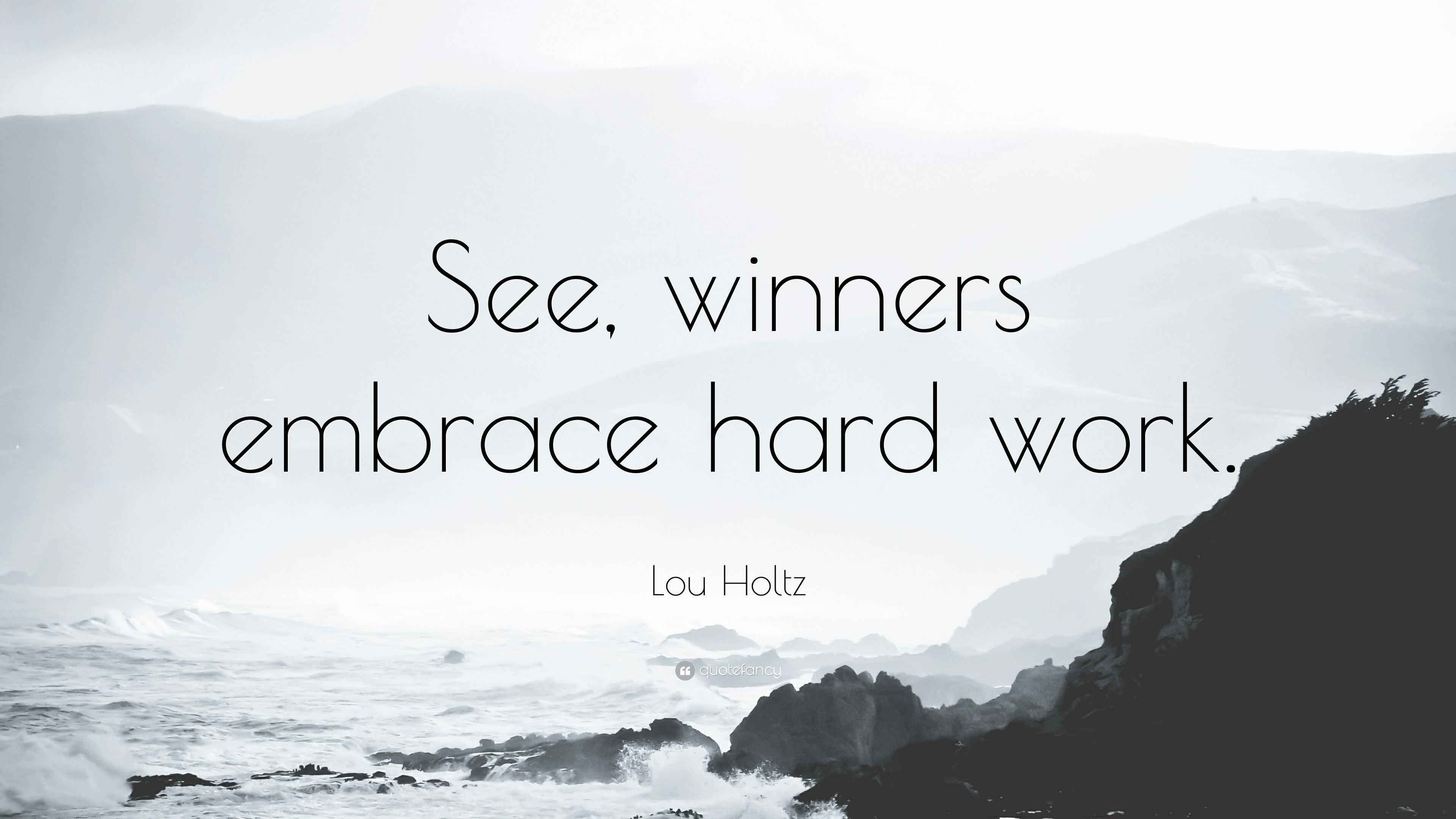 Lou Holtz Quote: “See, winners embrace hard work.”