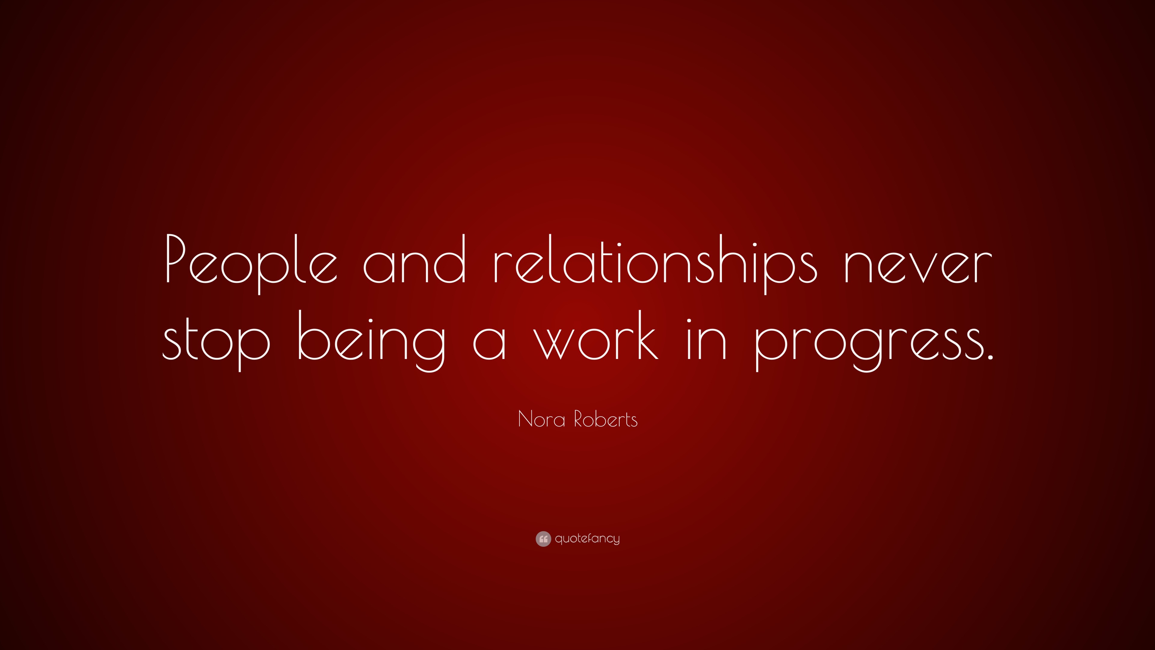 Nora Roberts Quote: “People and relationships never stop being a work ...
