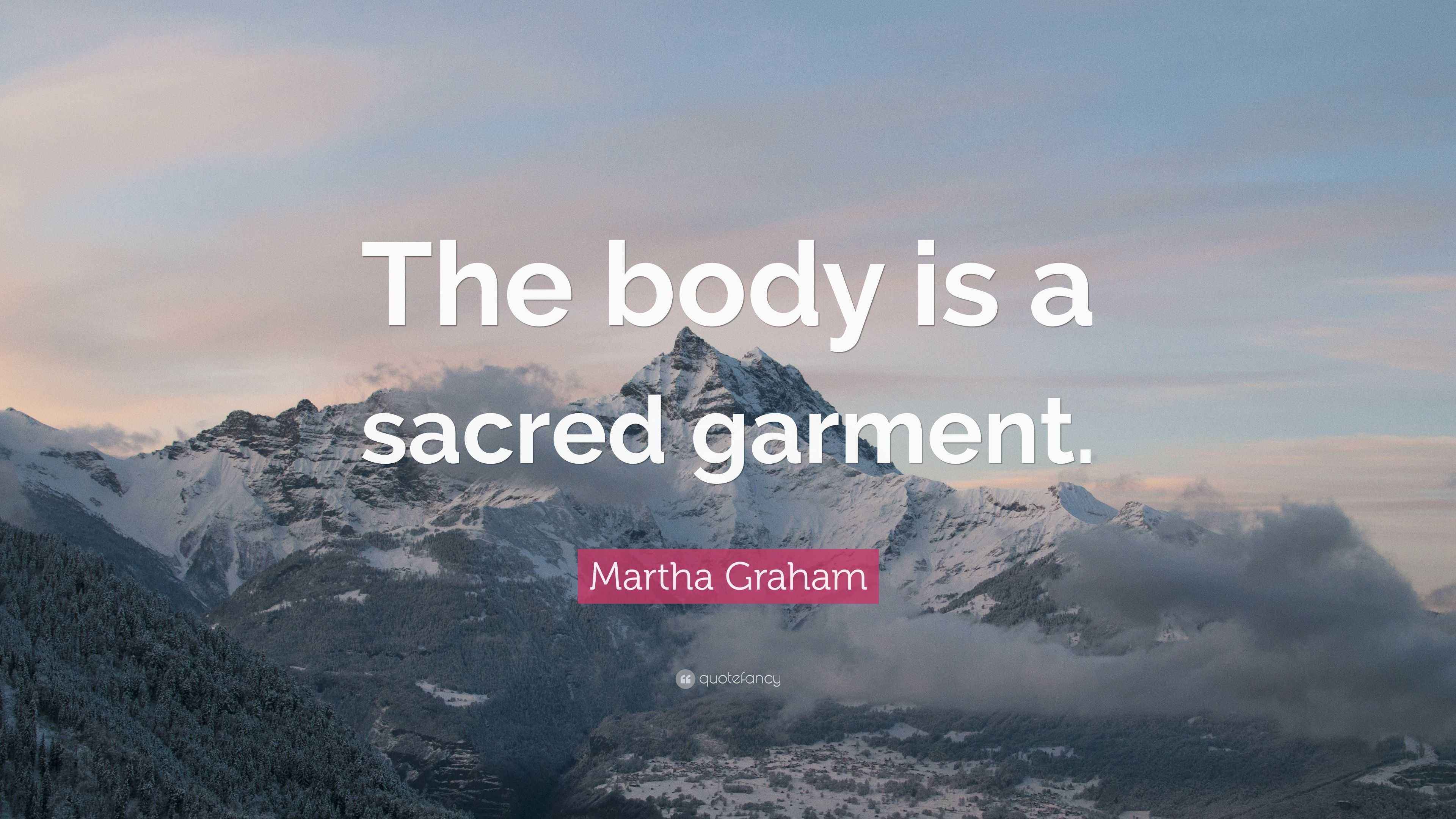 Martha Graham Quote: “The body is a sacred garment.”