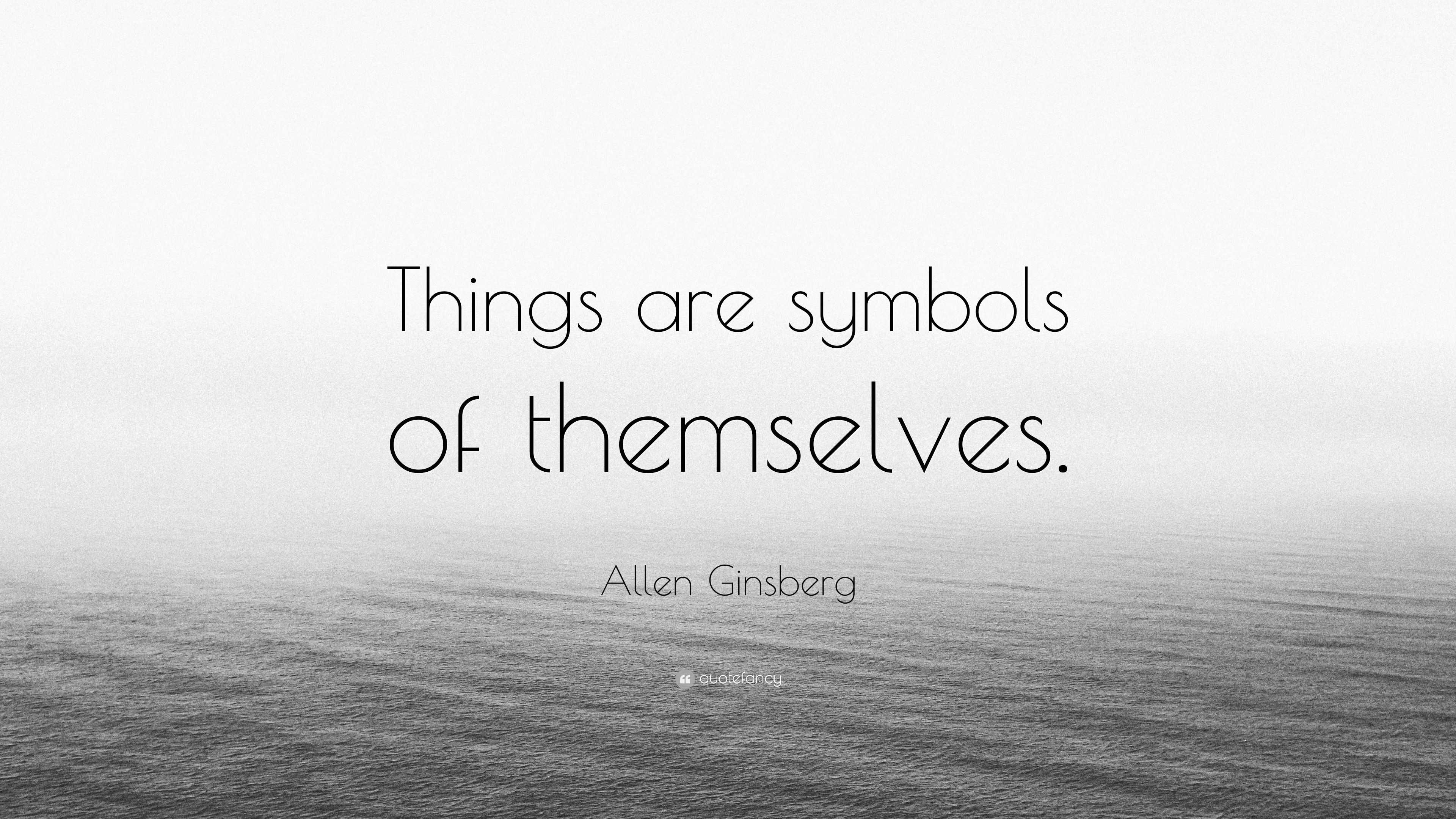 Allen Ginsberg Quote: “Things are symbols of themselves.”