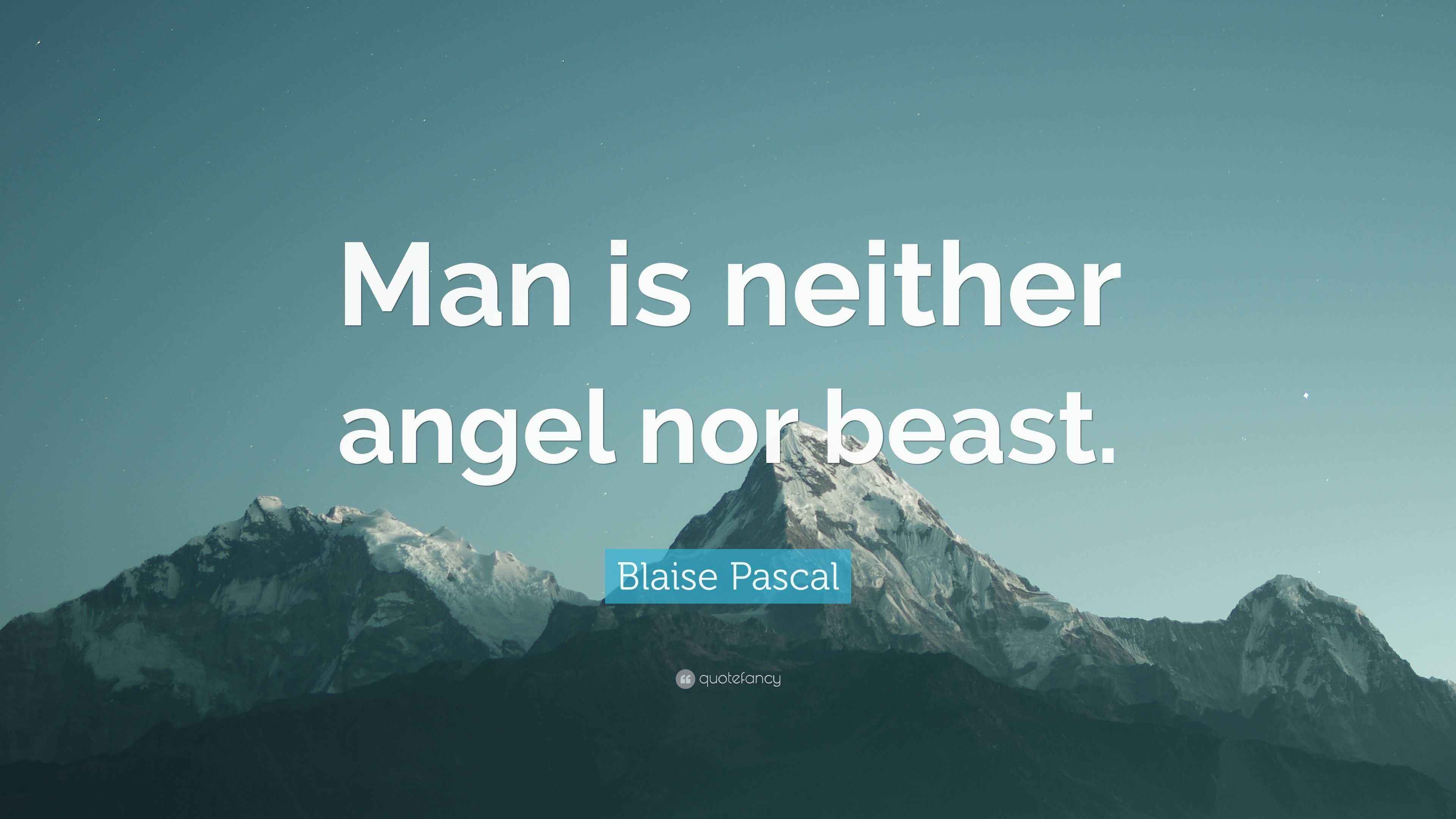 Blaise Pascal Quote: “Man is neither angel nor beast.”