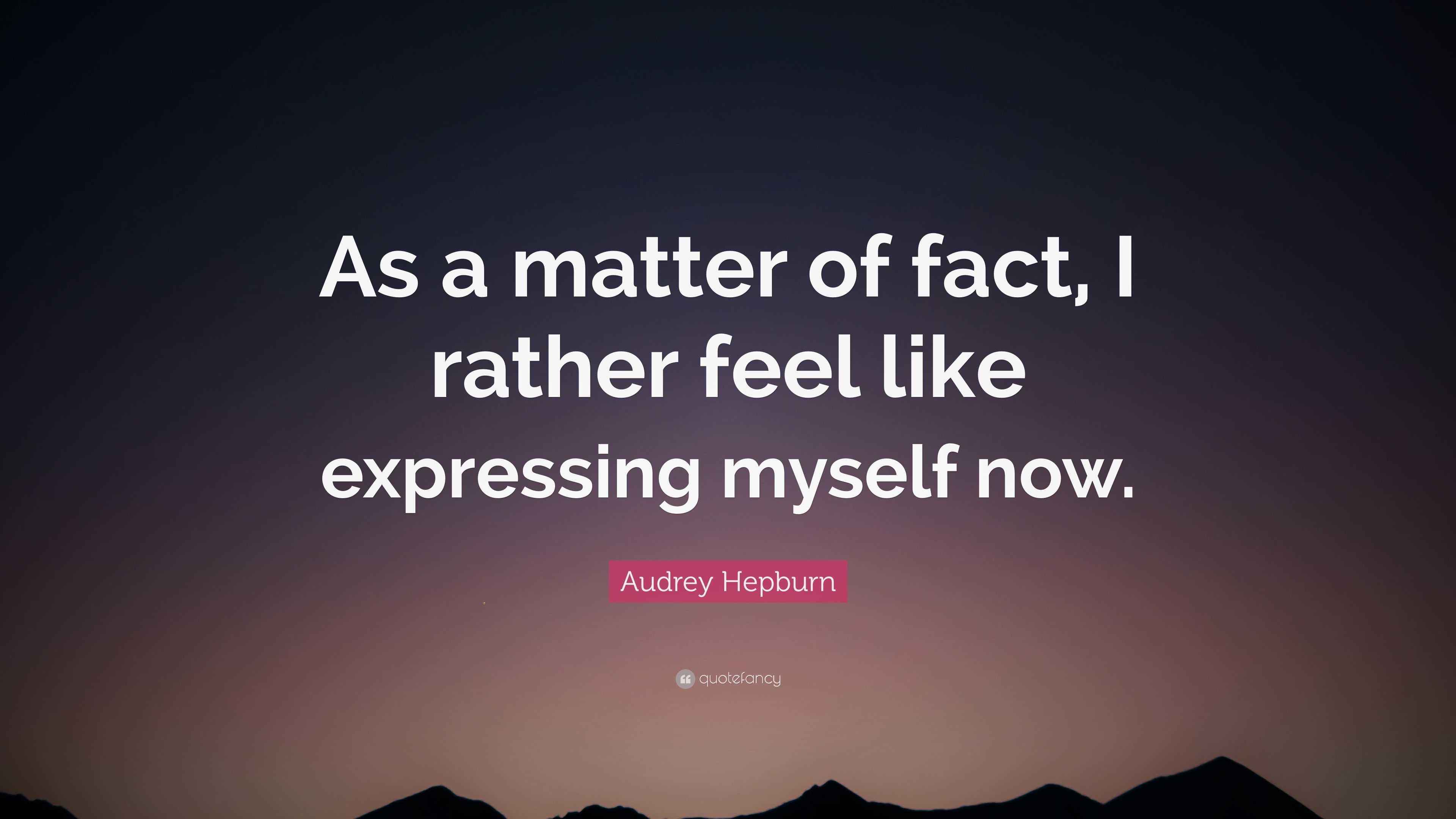 Audrey Hepburn Quote: “As a matter of fact, I rather feel like ...