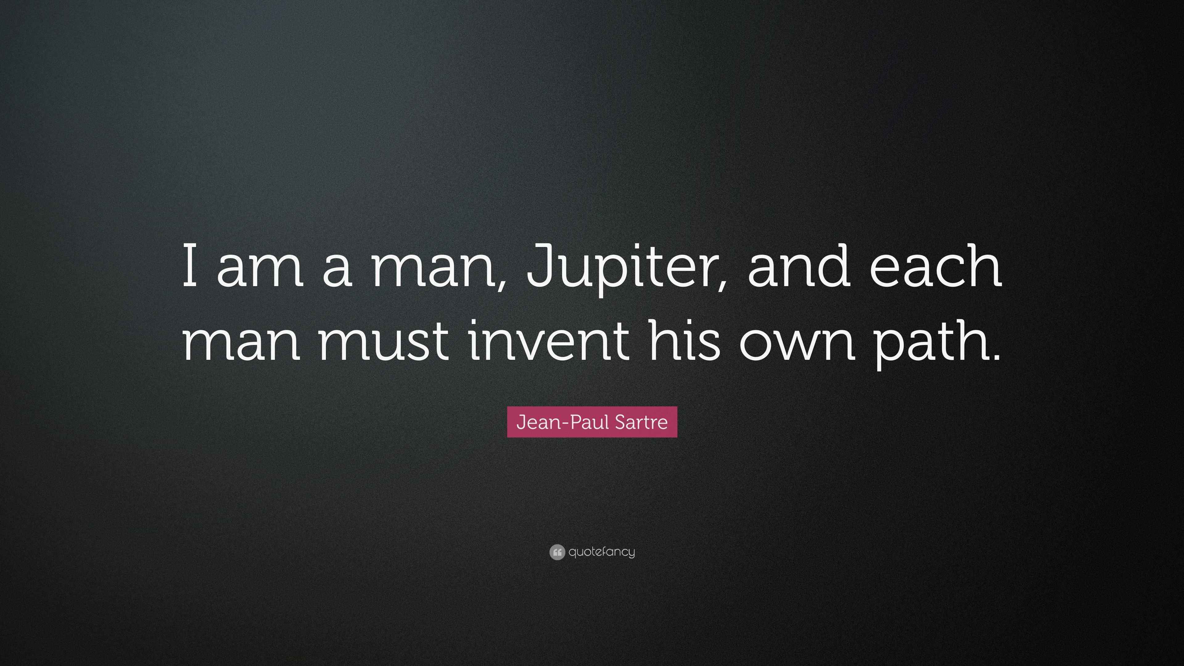 Jean-Paul Sartre Quote: “I am a man, Jupiter, and each man must invent ...