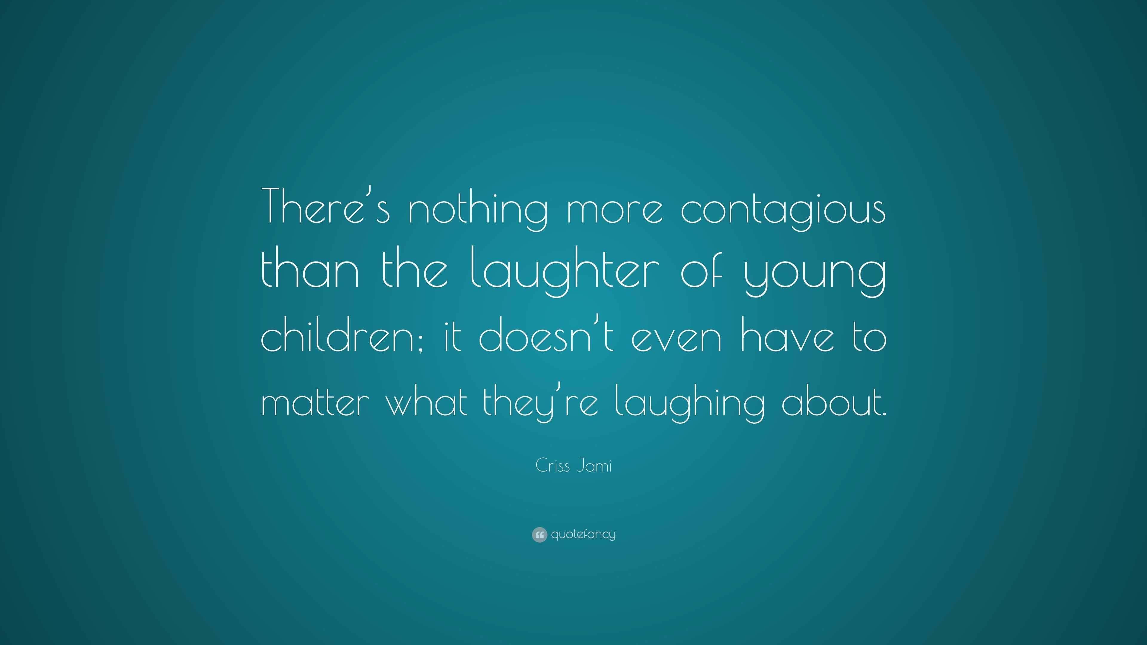 Criss Jami Quote: “There’s nothing more contagious than the laughter of ...