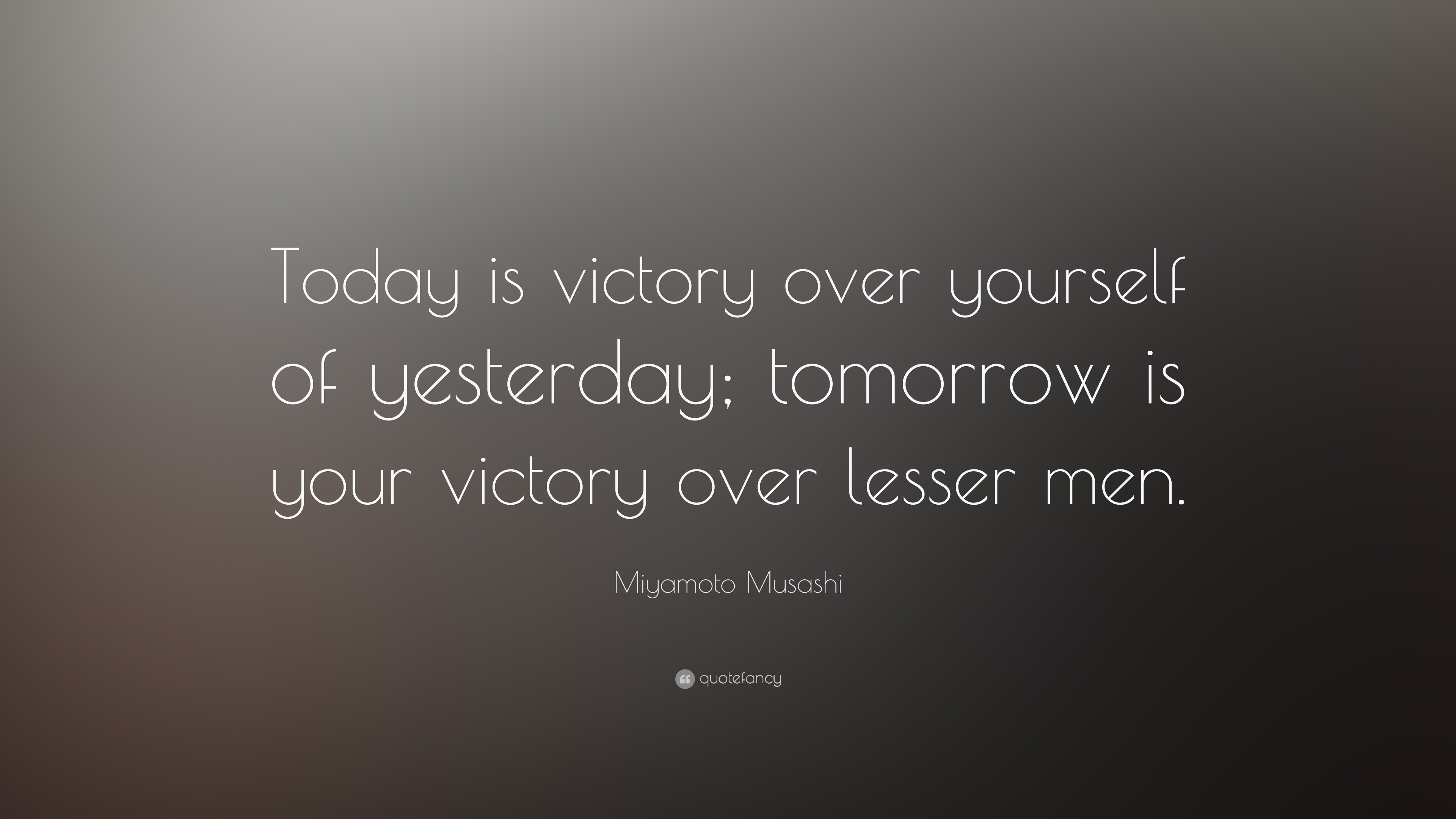 Miyamoto Musashi Quote: “Today is victory over yourself of yesterday ...