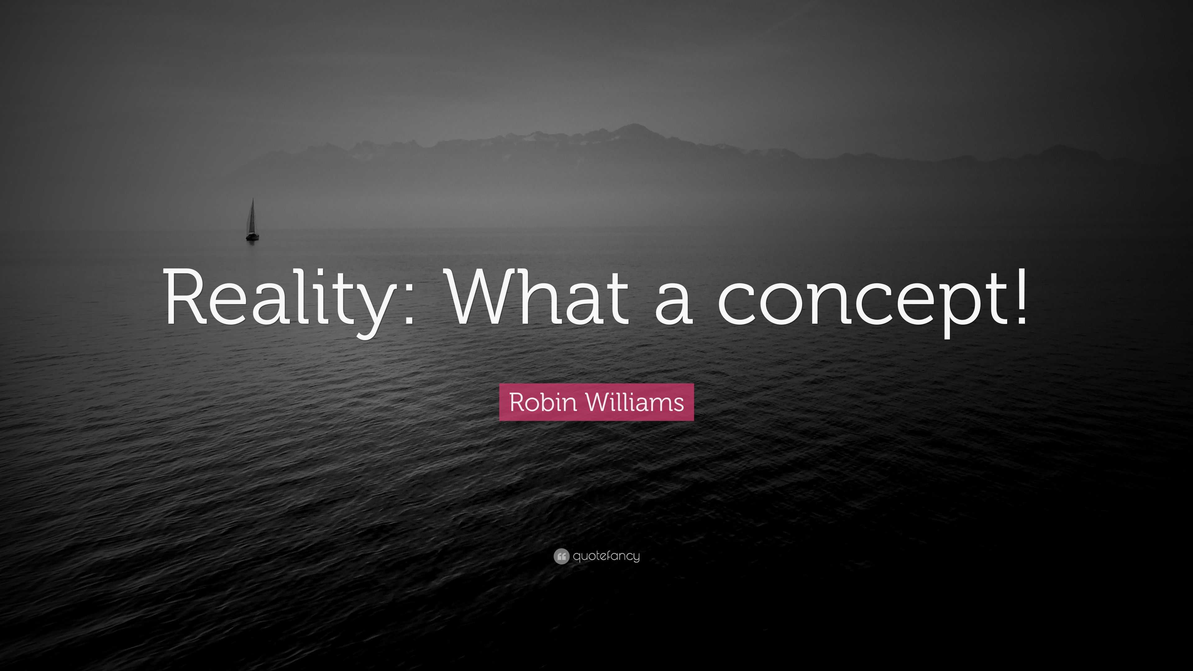 Robin Williams Quote: “Reality: What a concept!”