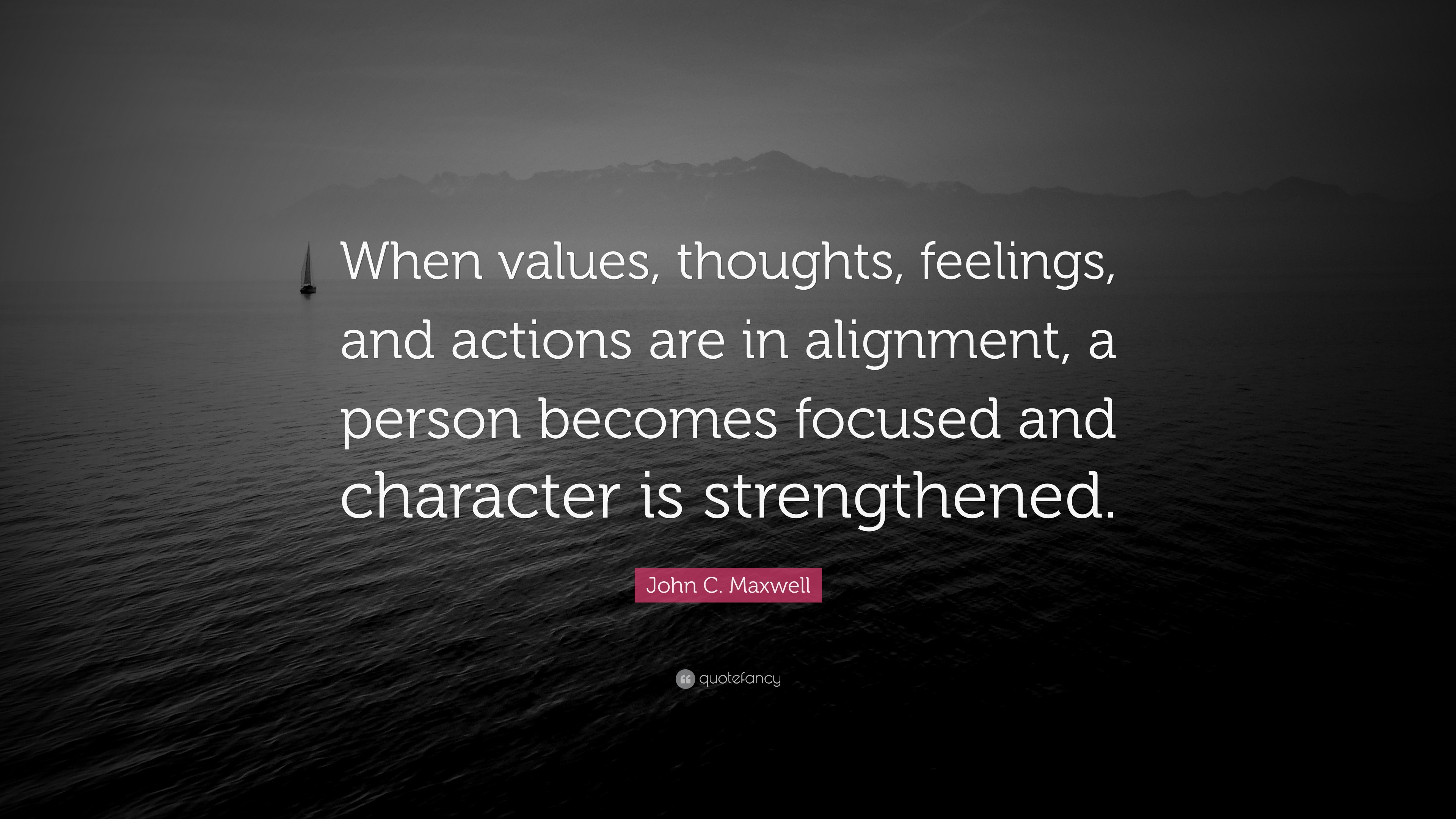 John C. Maxwell Quote: “When values, thoughts, feelings, and actions ...