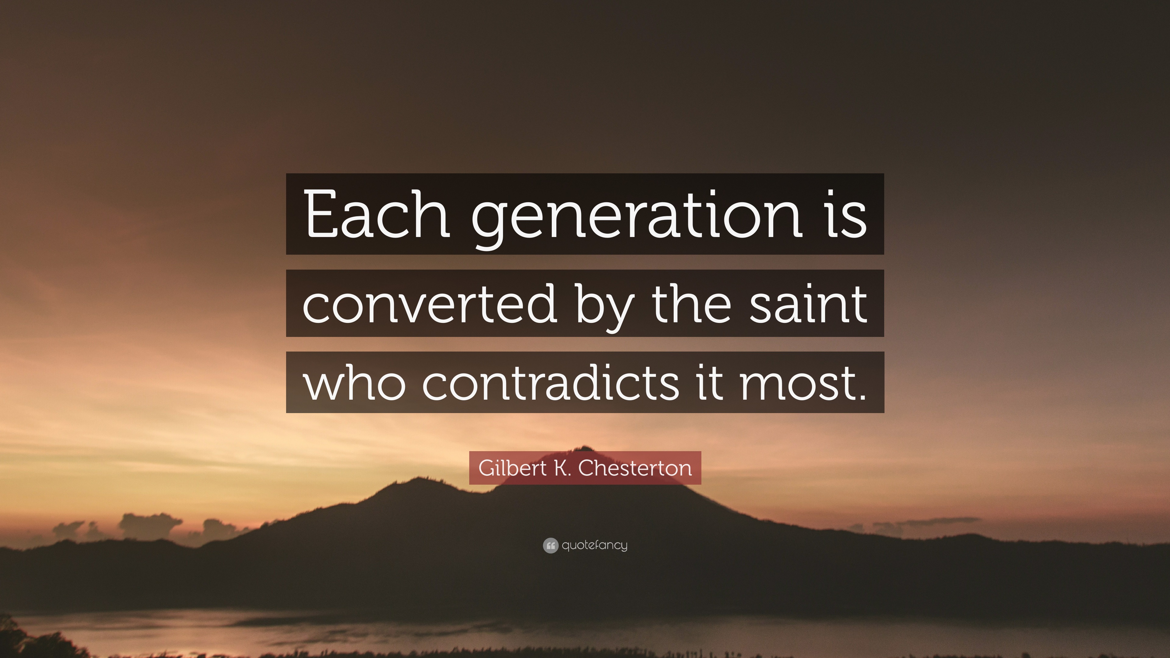 Gilbert K. Chesterton Quote: “Each generation is converted by the saint ...