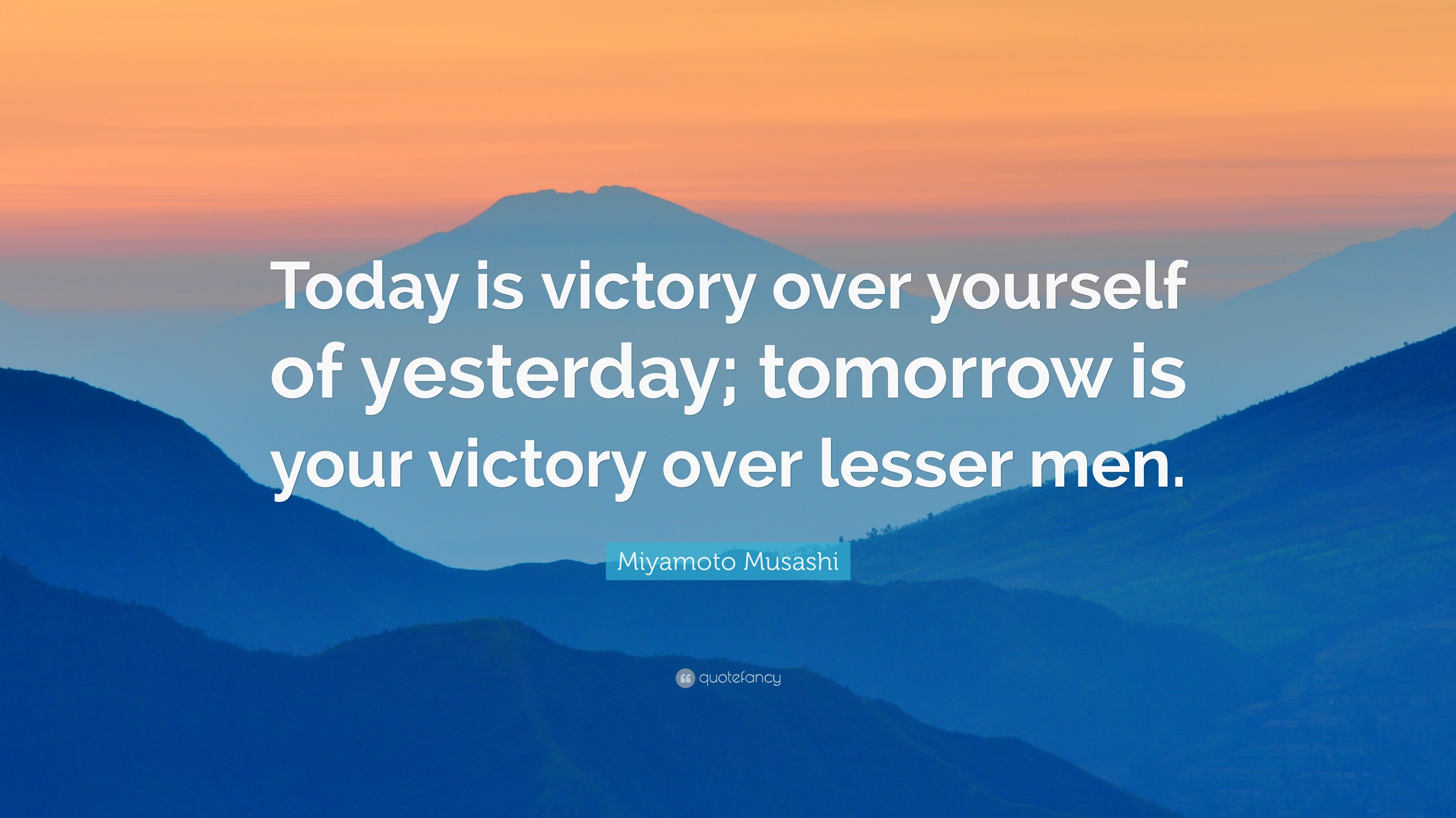 Miyamoto Musashi Quote: “Today is victory over yourself of yesterday ...