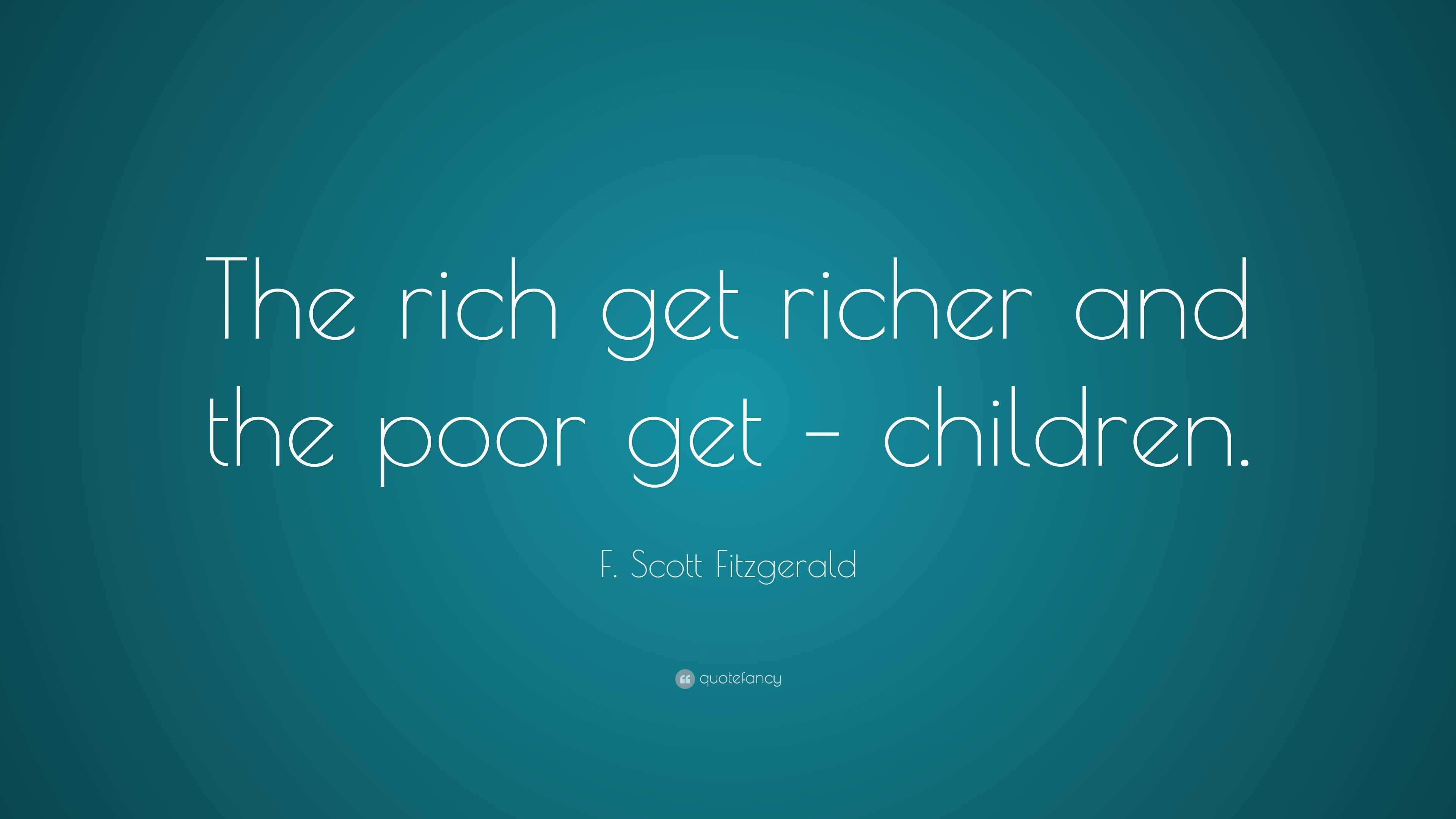F. Scott Fitzgerald Quote: “The rich get richer and the poor get ...