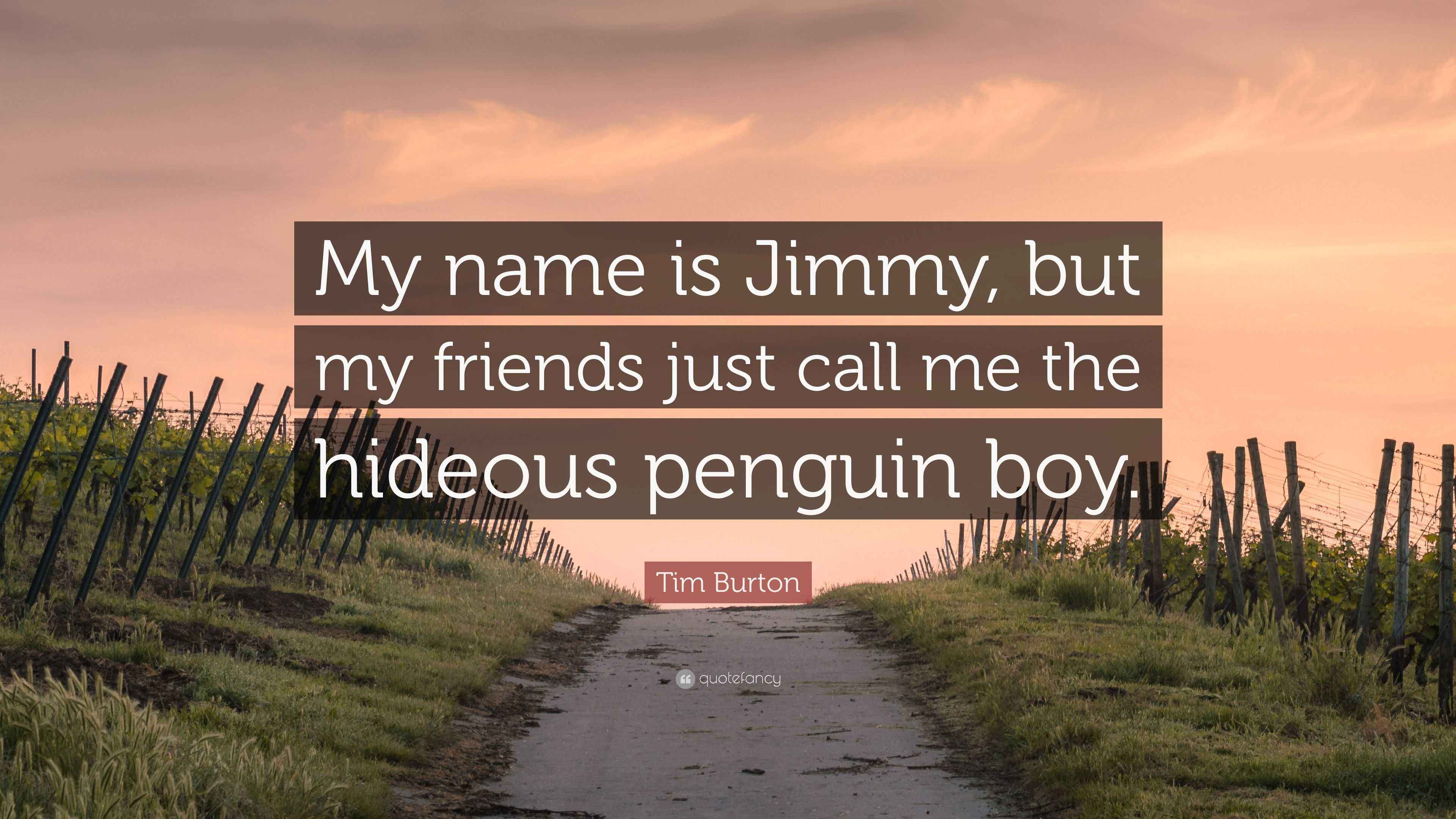Tim Burton Quote: “My name is Jimmy, but my friends just call me the ...