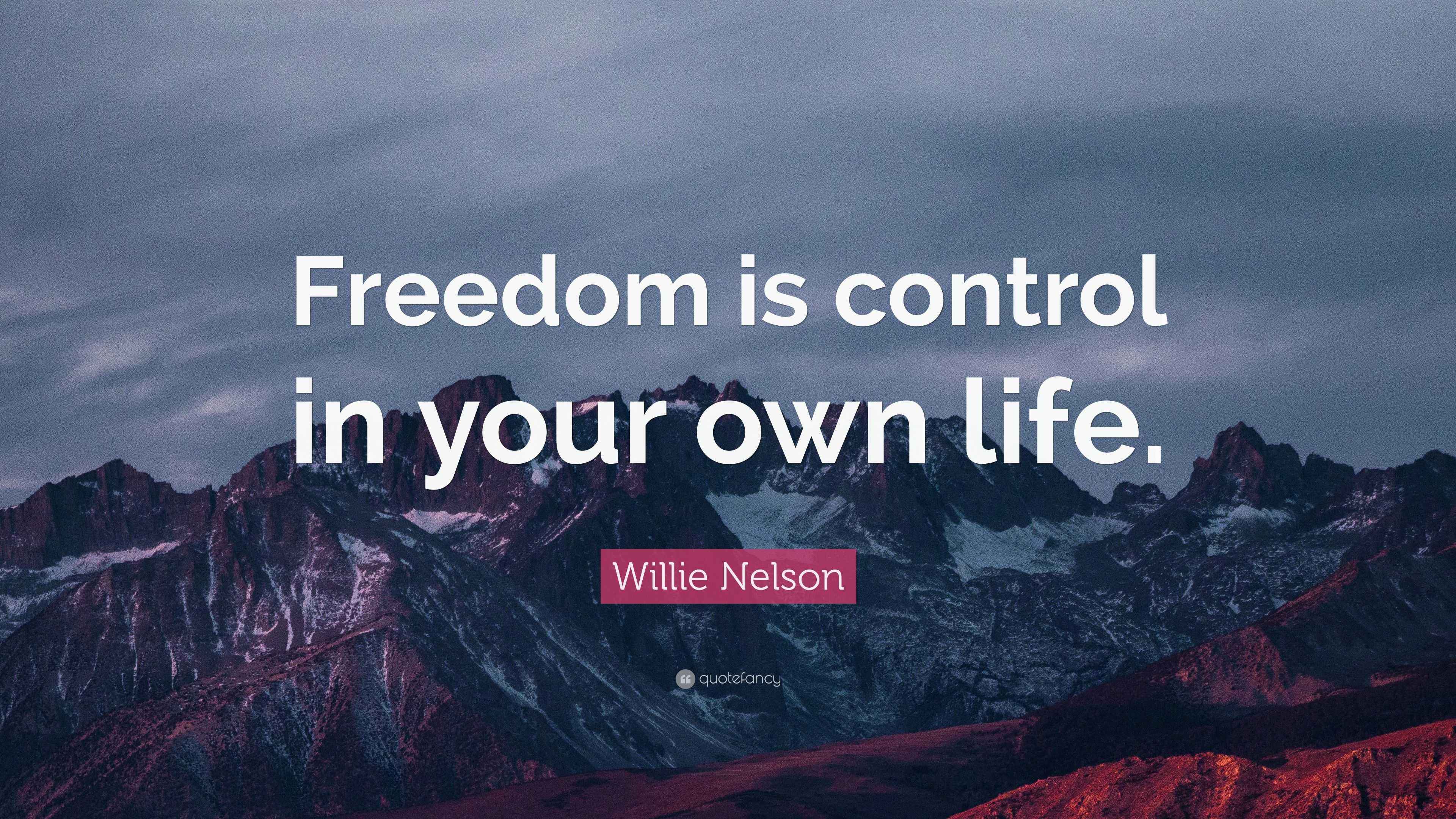Willie Nelson Quote: “Freedom is control in your own life.”