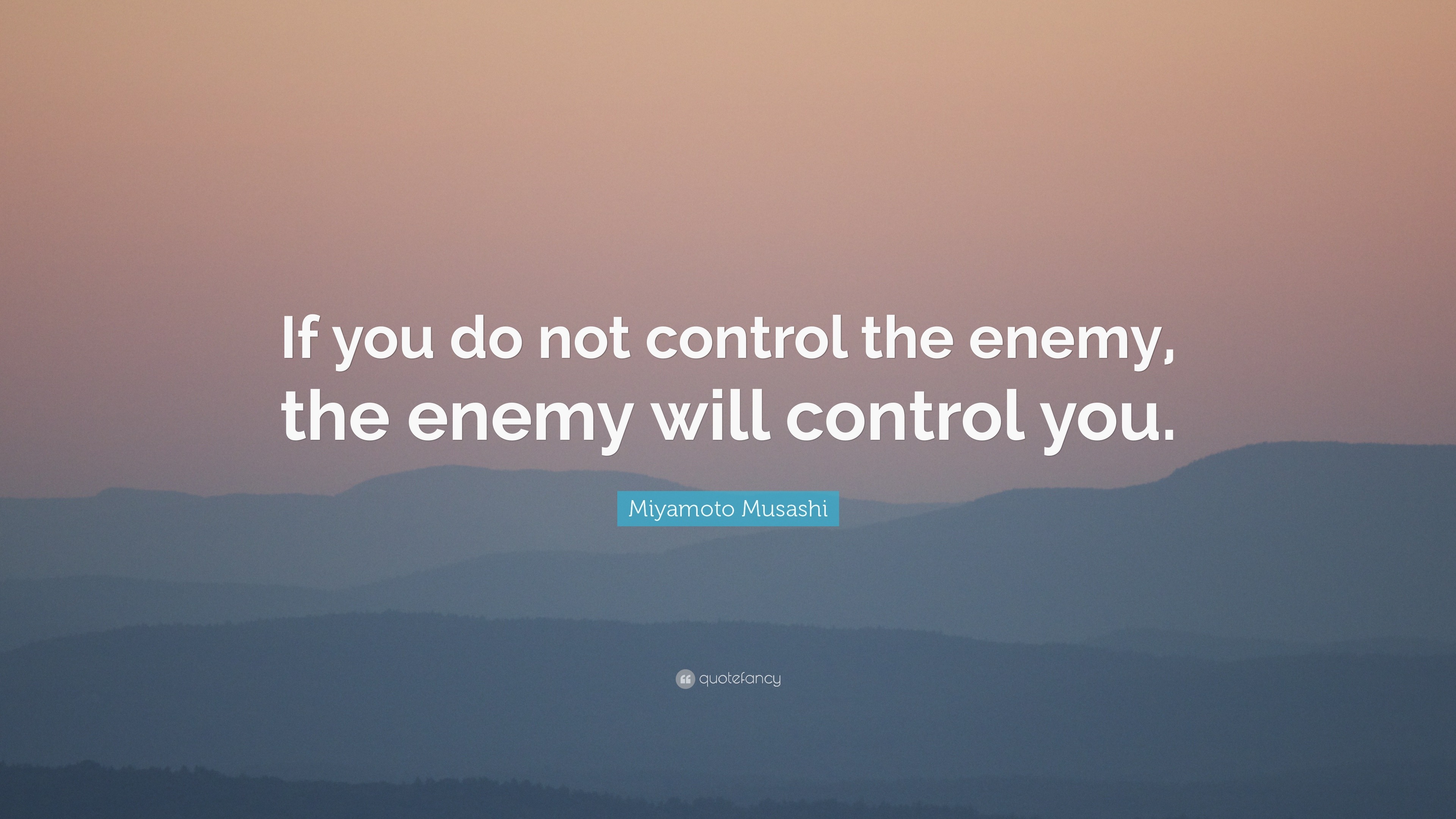 Miyamoto Musashi Quote: “If you do not control the enemy, the enemy ...