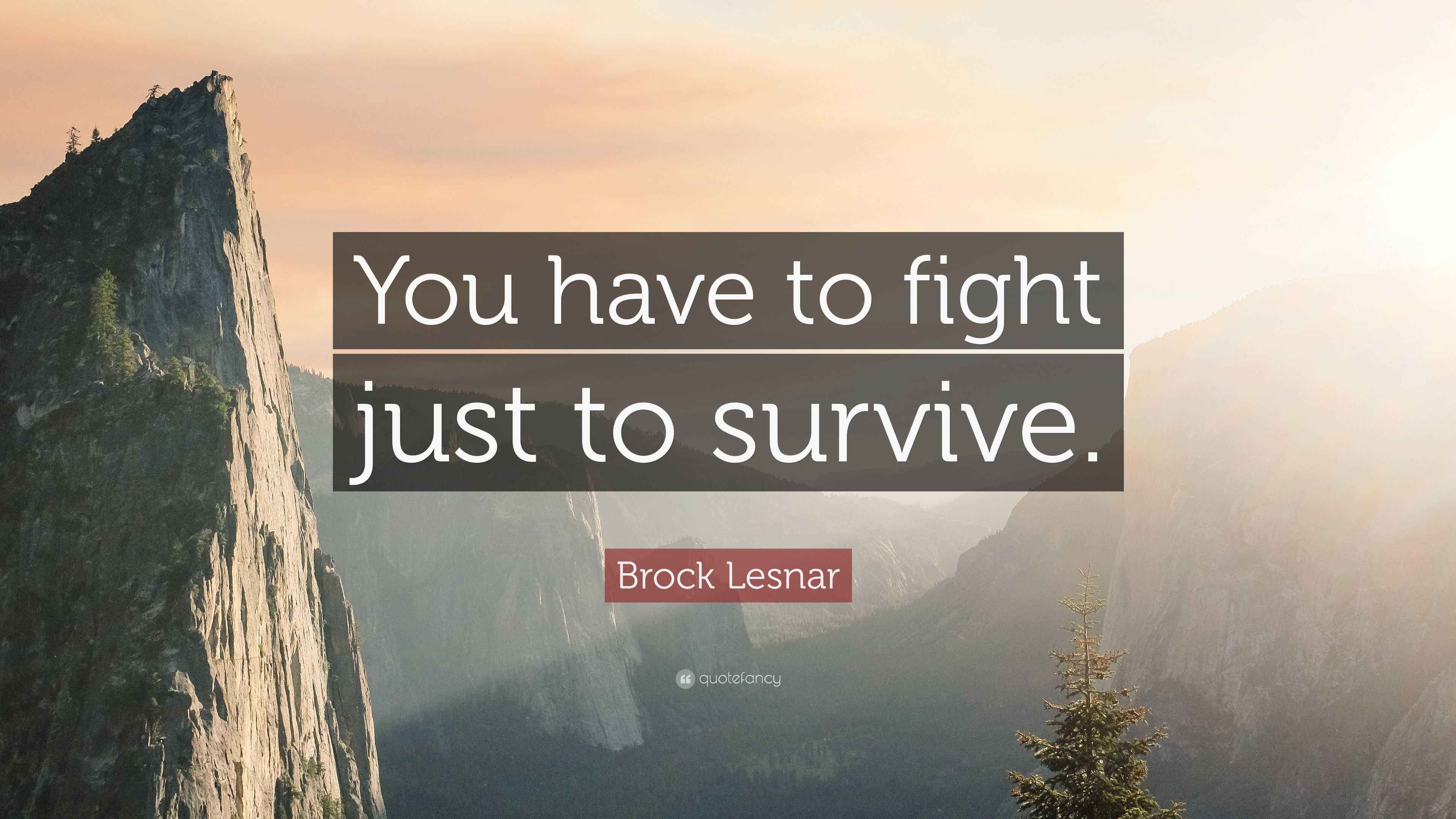 Brock Lesnar Quote: “You have to fight just to survive.”