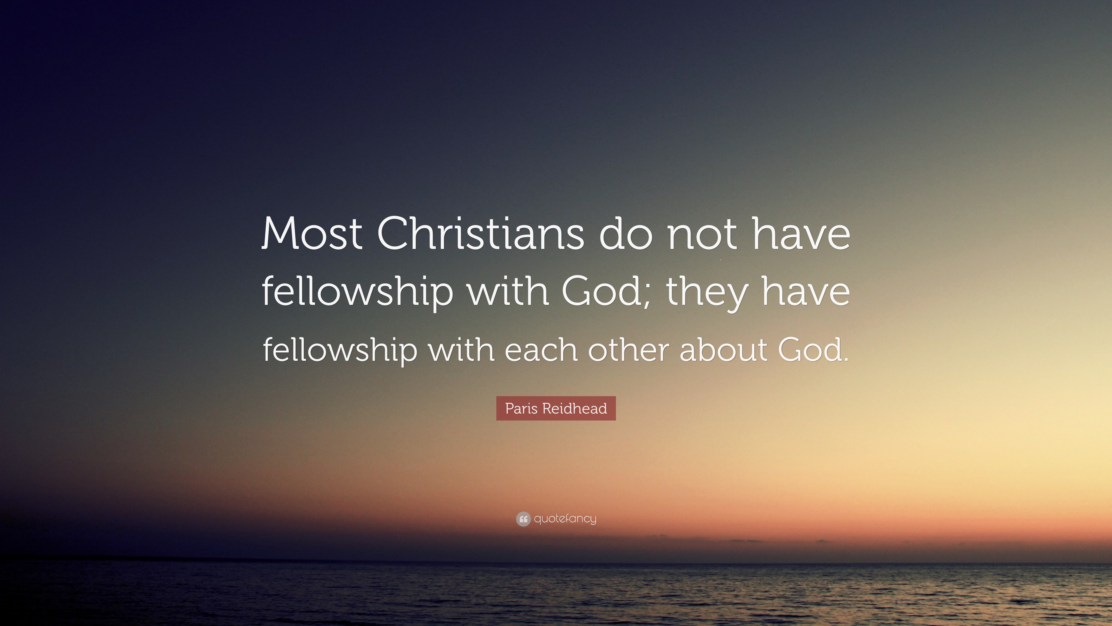 Paris Reidhead Quote: “Most Christians do not have fellowship with God ...