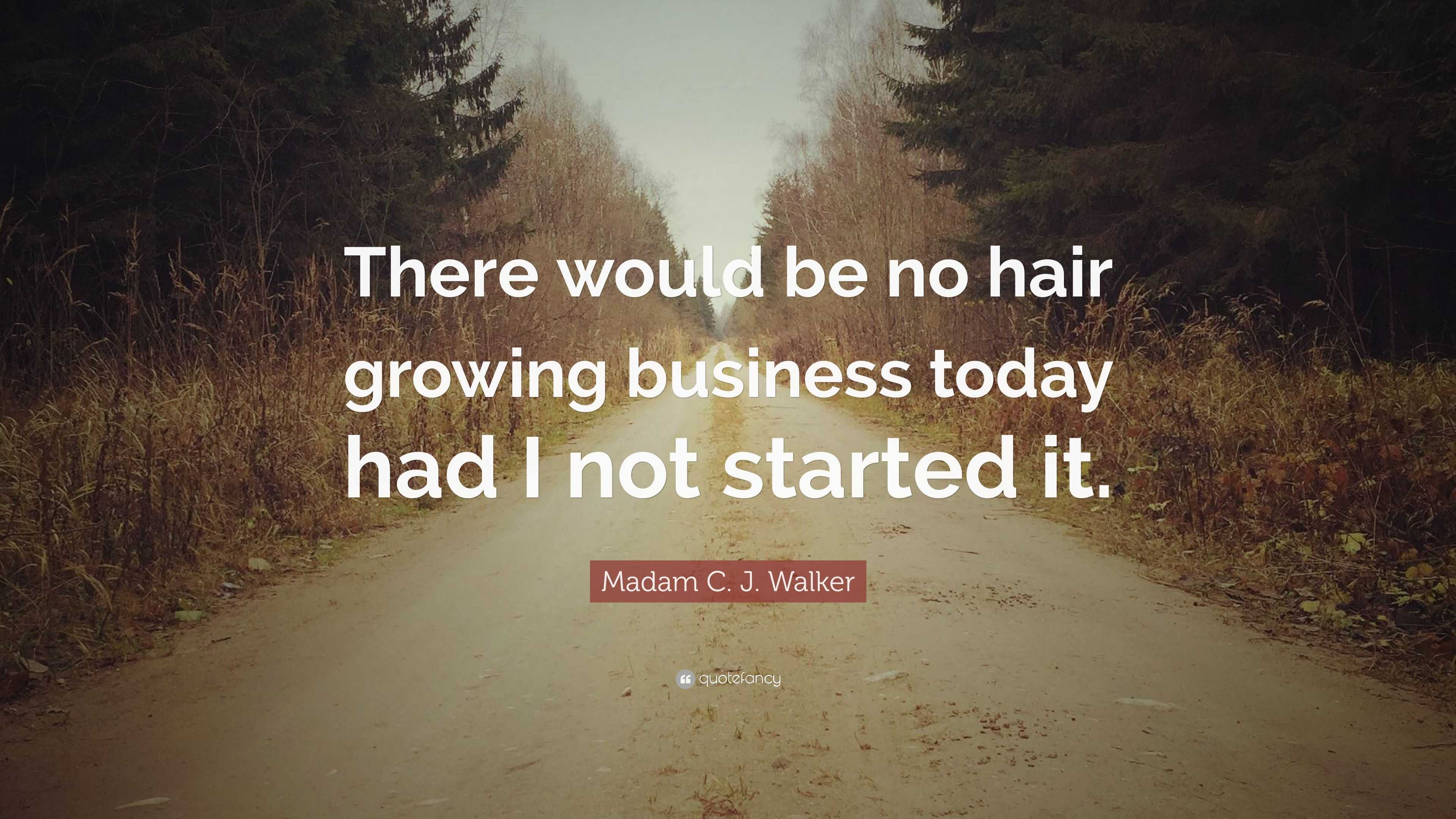 Madam C. J. Walker Quote: “There would be no hair growing business ...