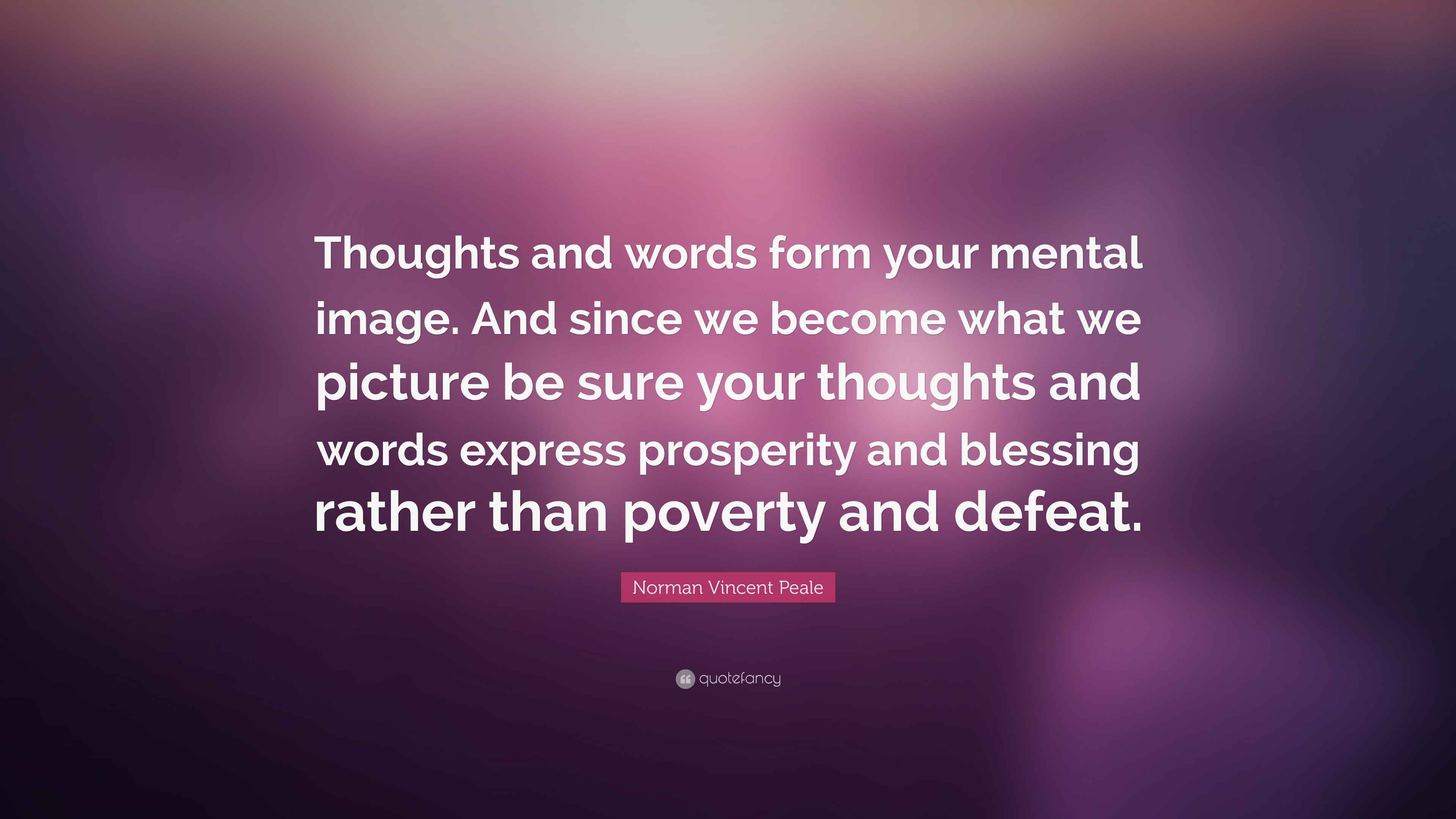 Norman Vincent Peale Quote: “Thoughts and words form your mental image ...