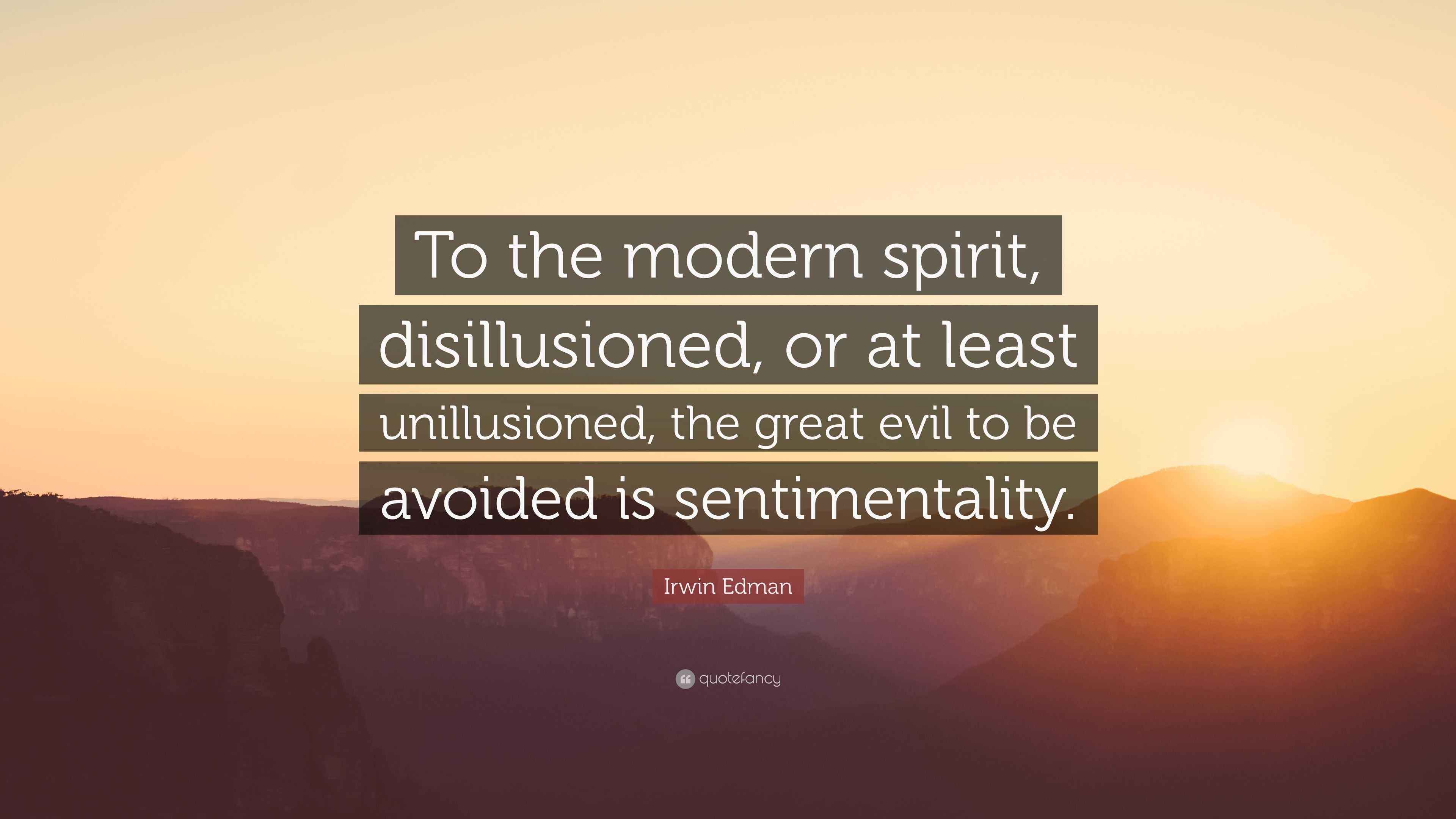 Irwin Edman Quote: “To the modern spirit, disillusioned, or at least ...