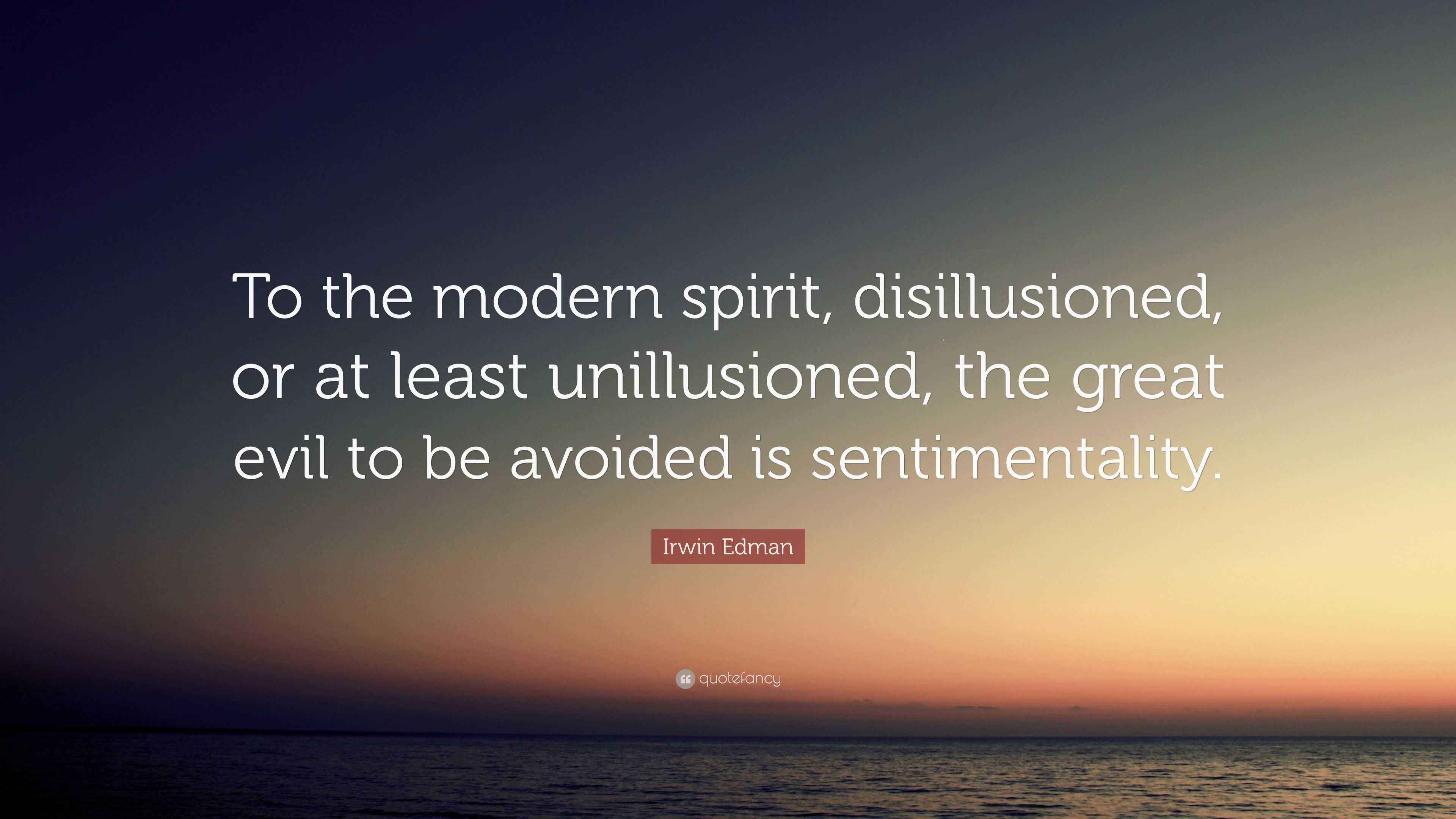 Irwin Edman Quote: “To the modern spirit, disillusioned, or at least ...