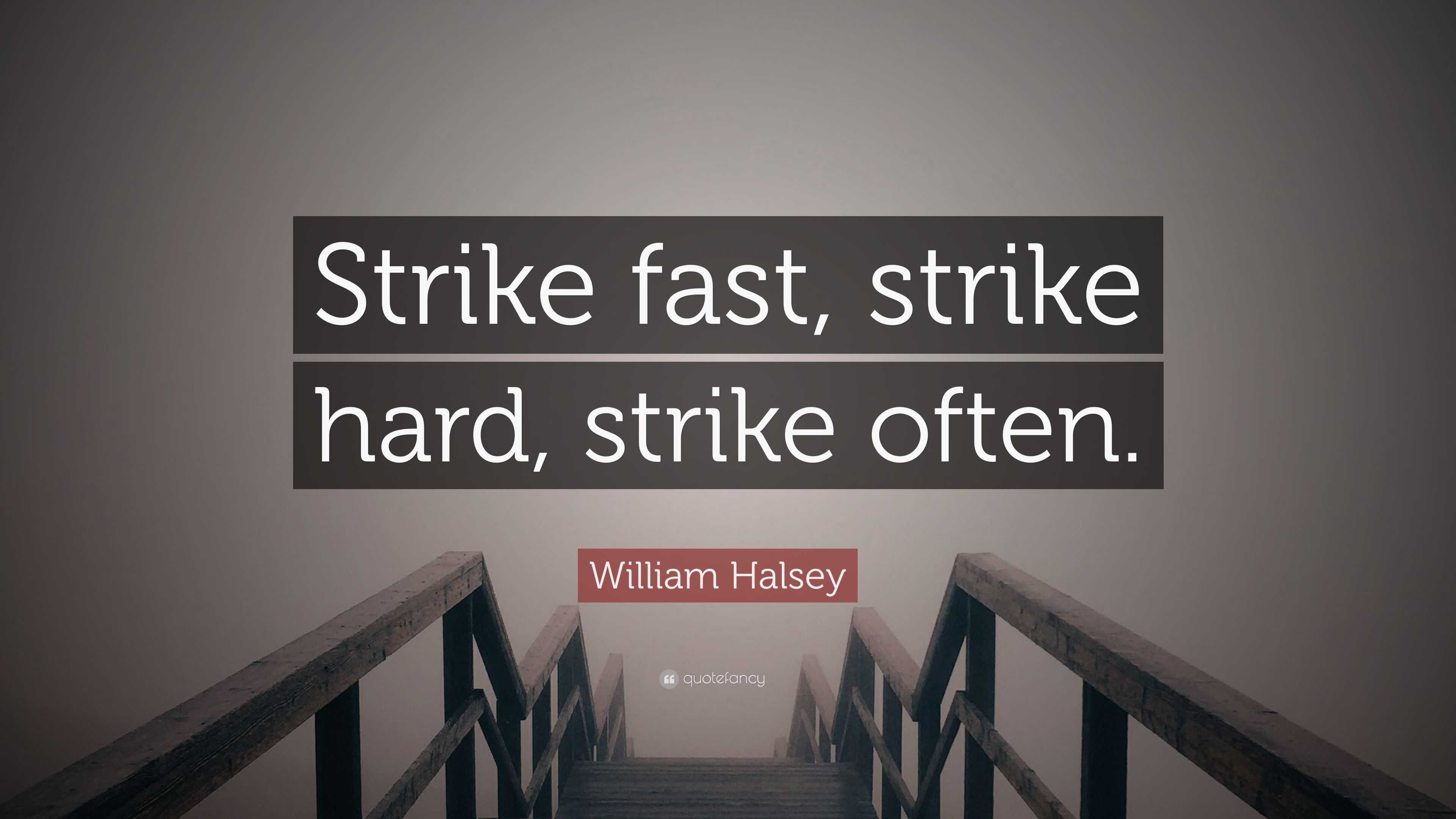 William Halsey Quote: “Strike fast, strike hard, strike often.”