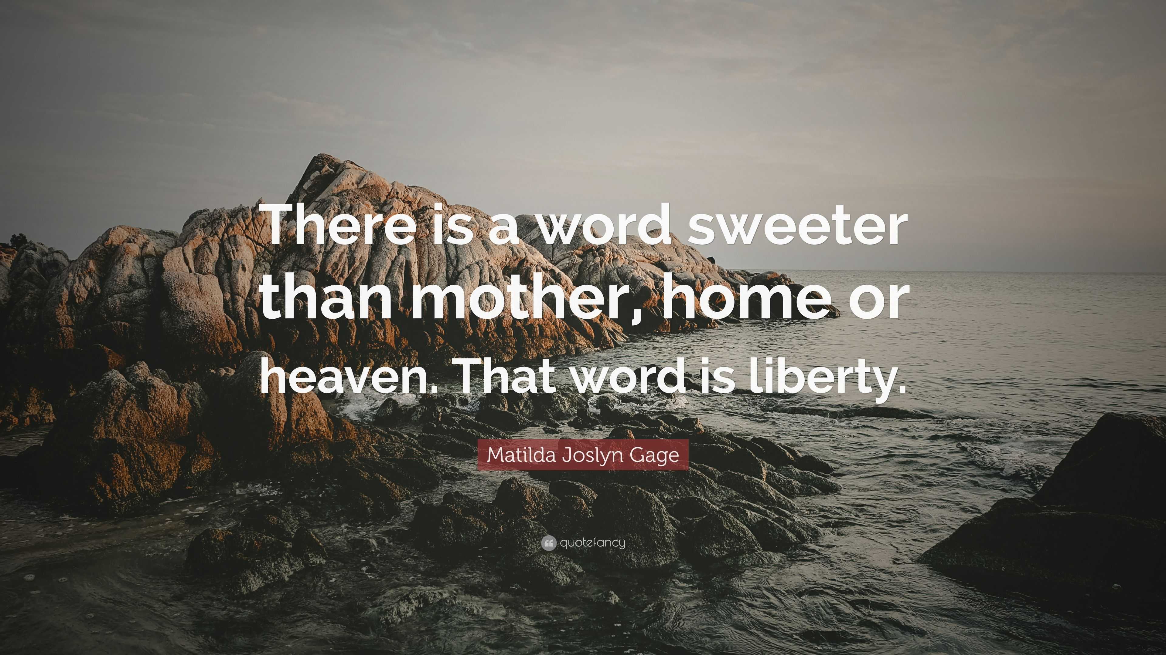 Matilda Joslyn Gage Quote: “There is a word sweeter than mother, home ...