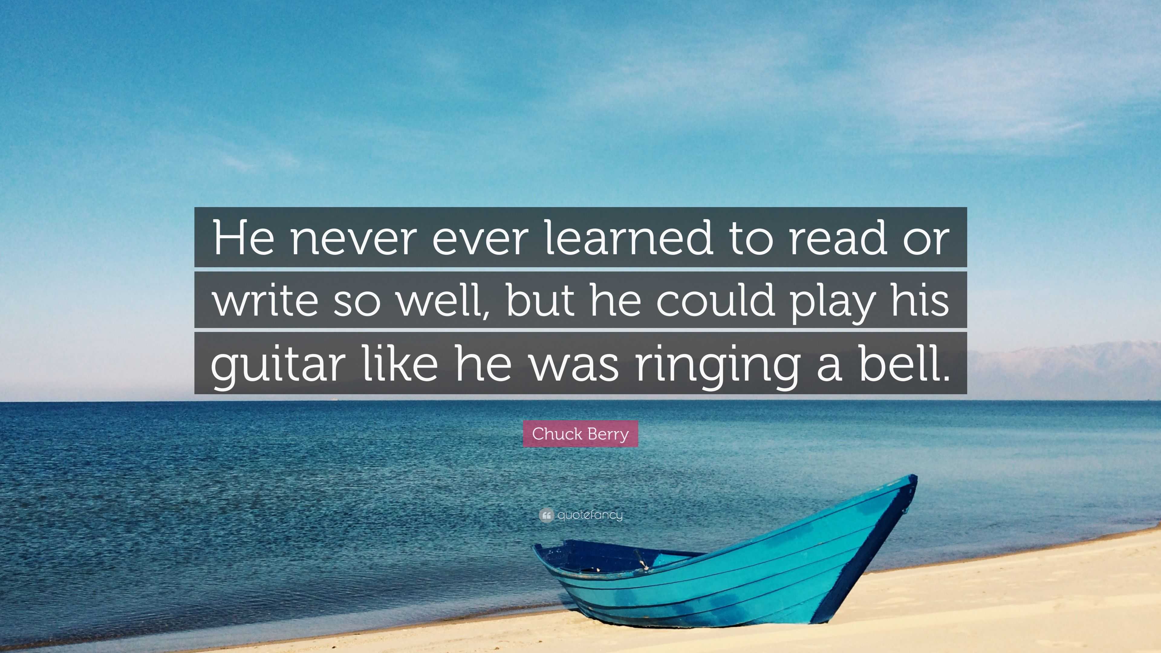 Chuck Berry Quote: “He never ever learned to read or write so well, but ...
